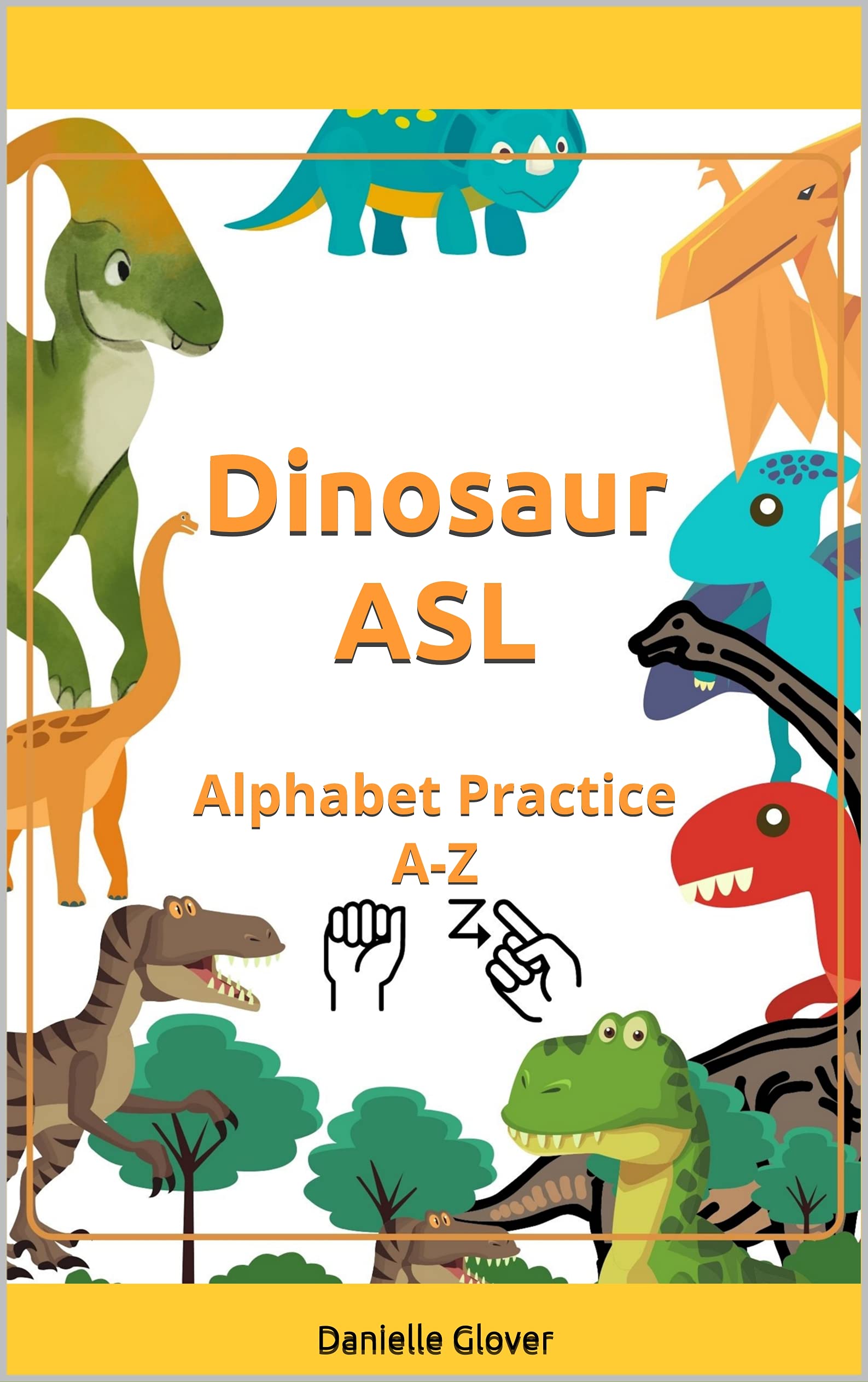 Dinosaur ASL: Alphabet Practice A-Z by Danielle Glover | Goodreads