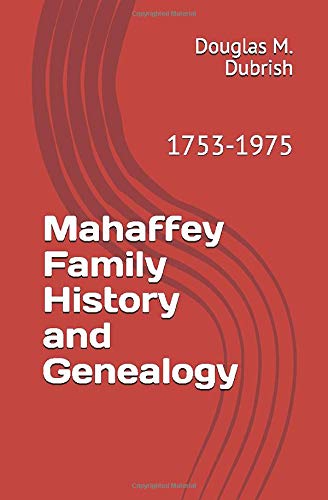 Mahaffey Family History and Genealogy: 1753-1975 by Douglas M. Dubrish ...