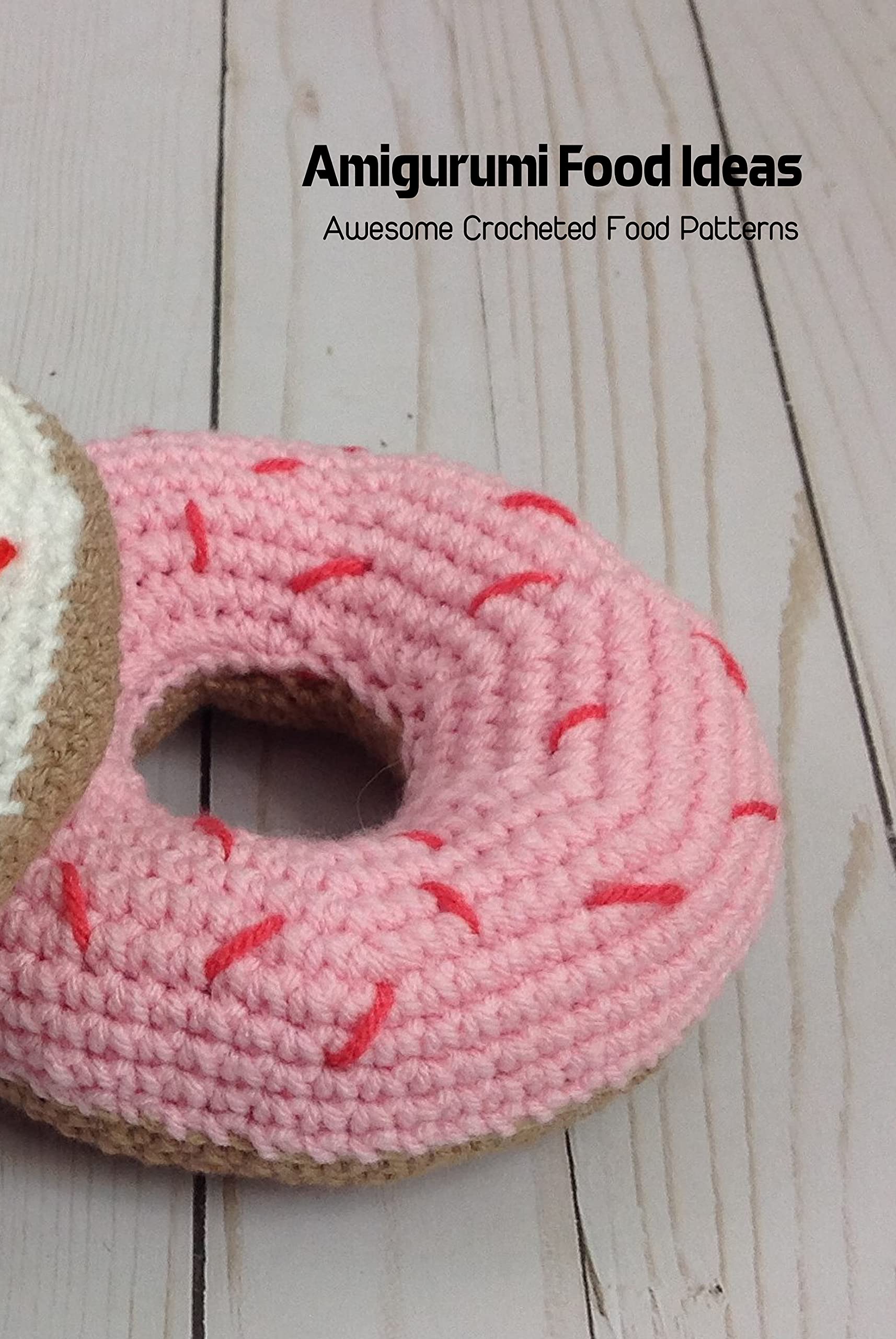 Amigurumi Food Ideas: Awesome Crocheted Food Patterns: Crochet Patterns ...