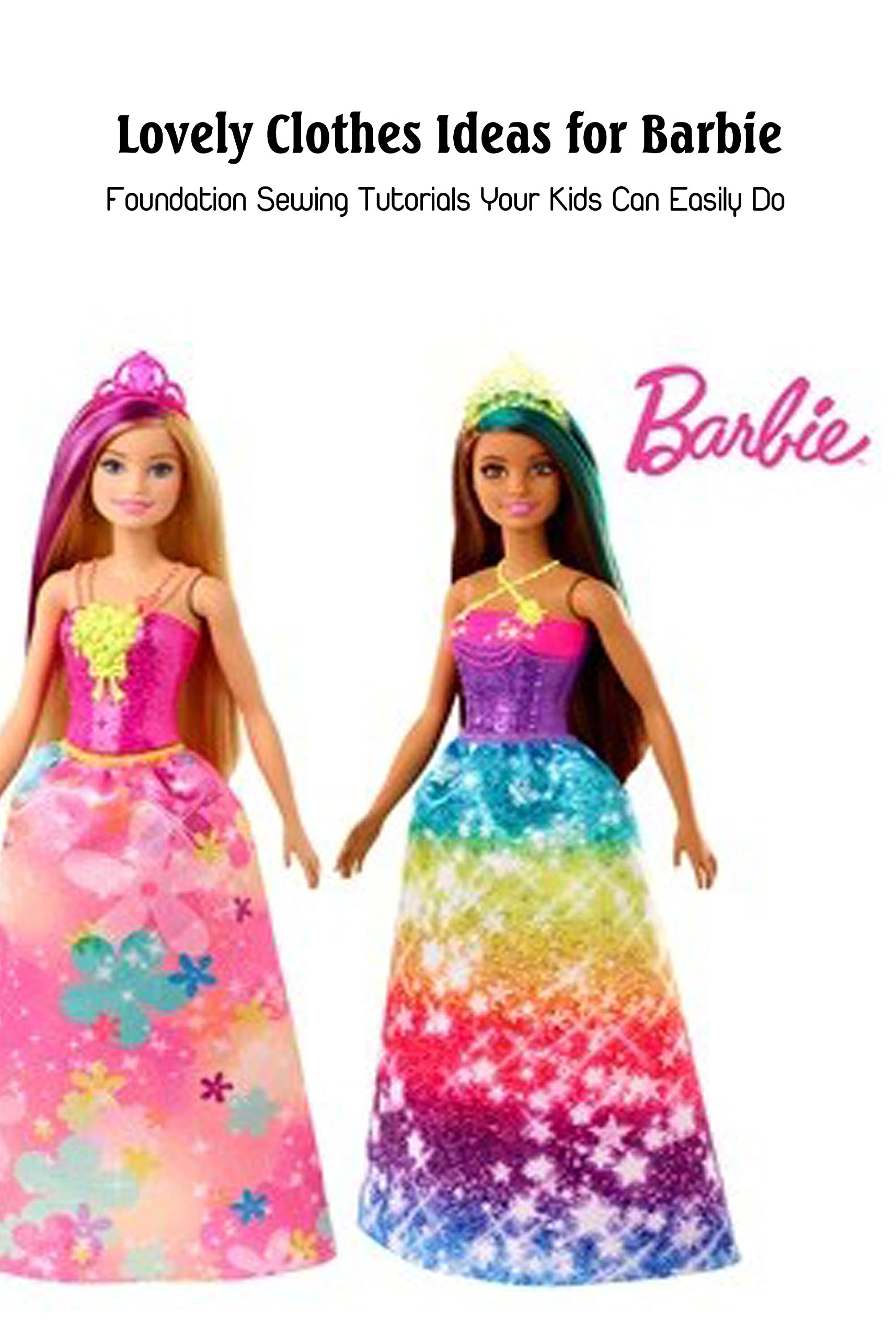 Lovely Clothes Ideas for Barbie: Foundation Sewing Tutorials Your Kids ...