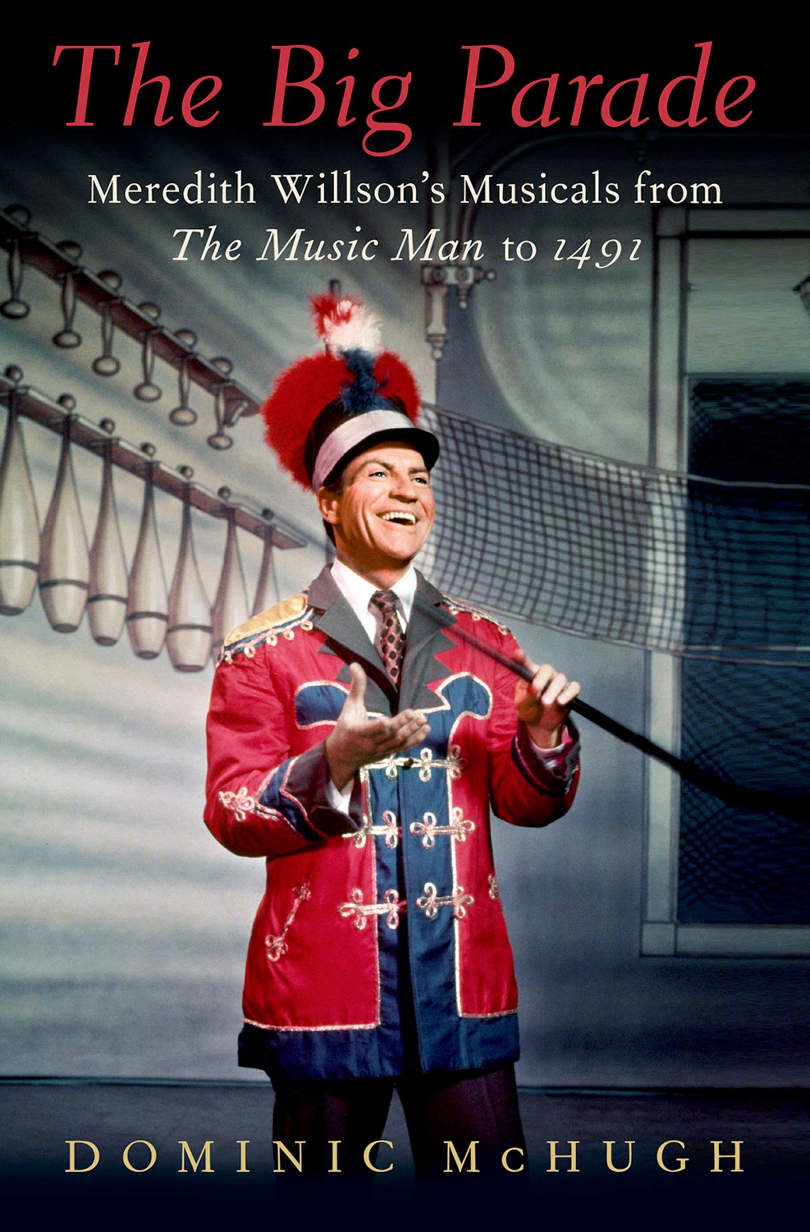 The Big Parade: Meredith Willson's Musicals from The Music Man to 1491 ...