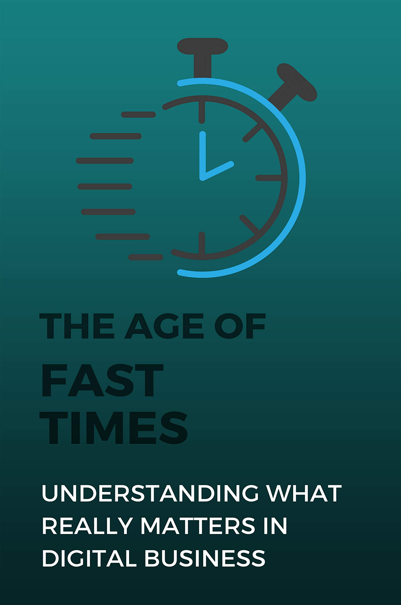 The Age Of Fast Times: Understanding What Really Matters In Digital ...