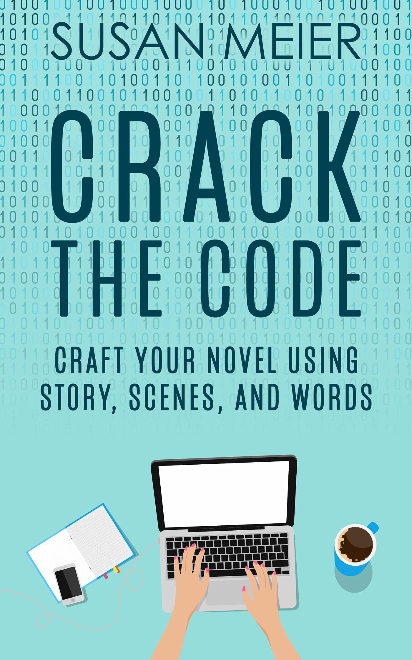 Crack the Code: Craft Your Novel Using Story, Scenes and Words by Susan ...