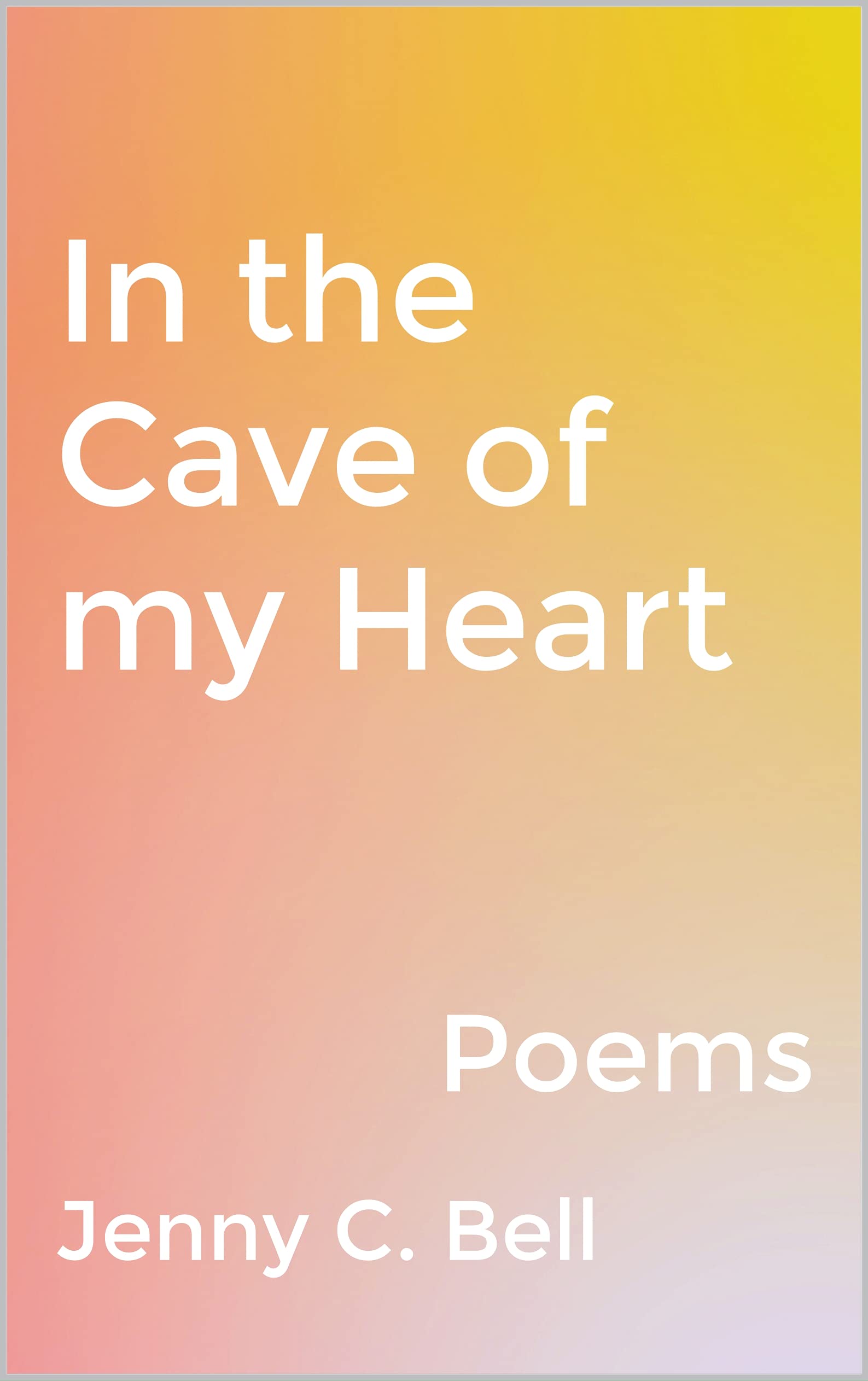 In the Cave of my Heart: Poems by Jenny C. Bell | Goodreads
