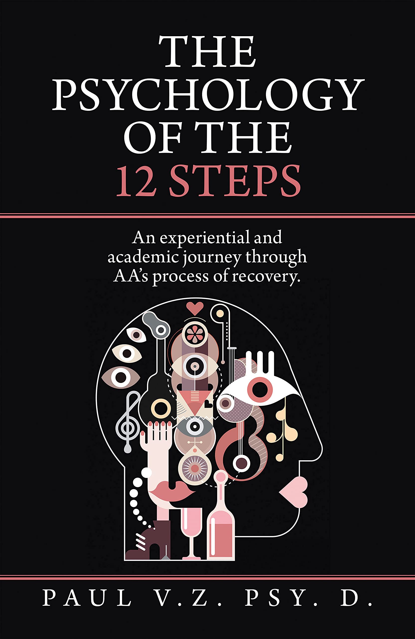 The Psychology of the 12 Steps: An Experiential and Academic Journey ...
