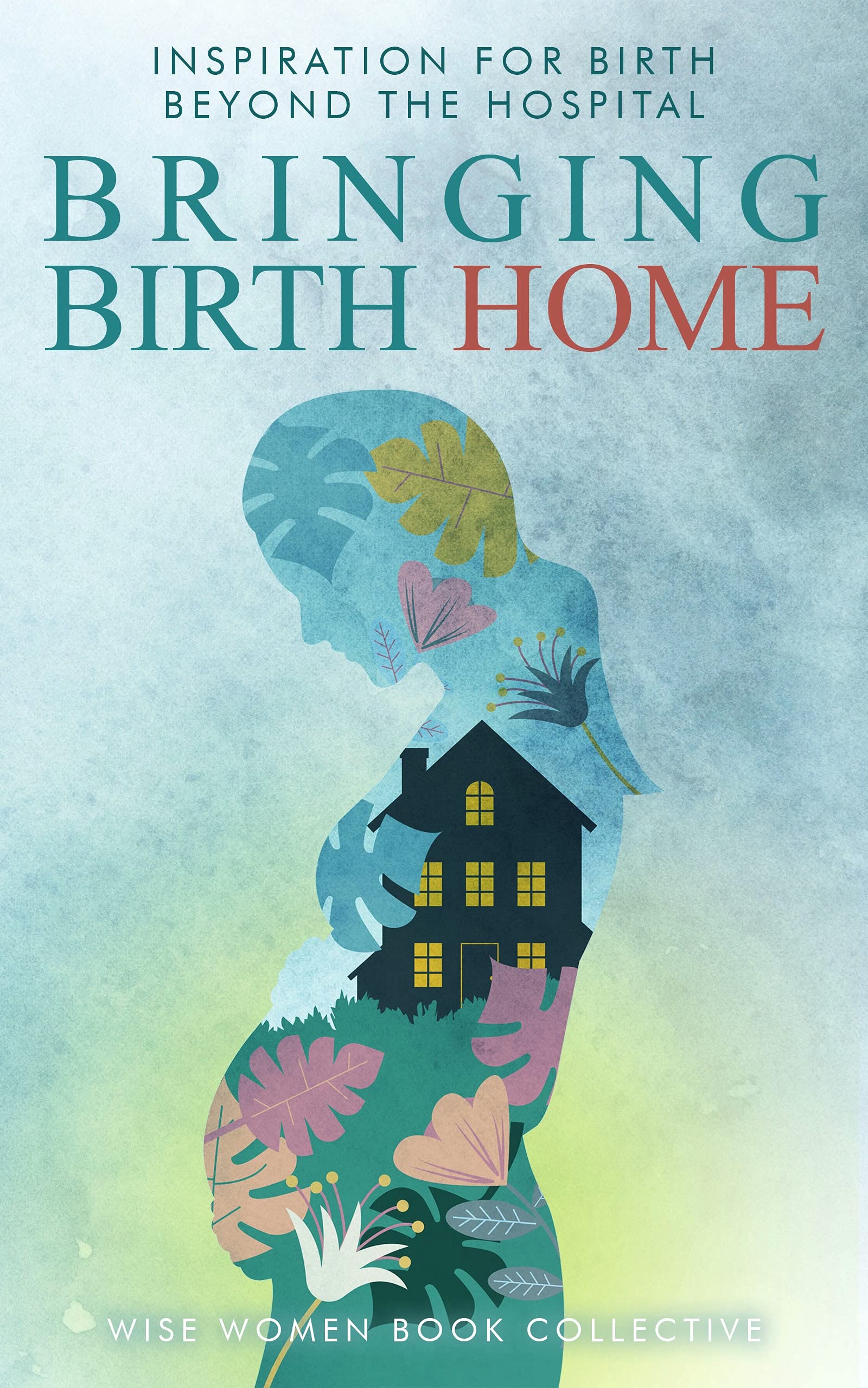 Bringing Birth Home: Inspiration for birth beyond the hospital by ...