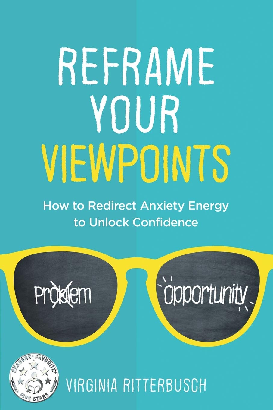 Reframe Your Viewpoints: How to Redirect Anxiety Energy to Unlock Confidence by Virginia ...
