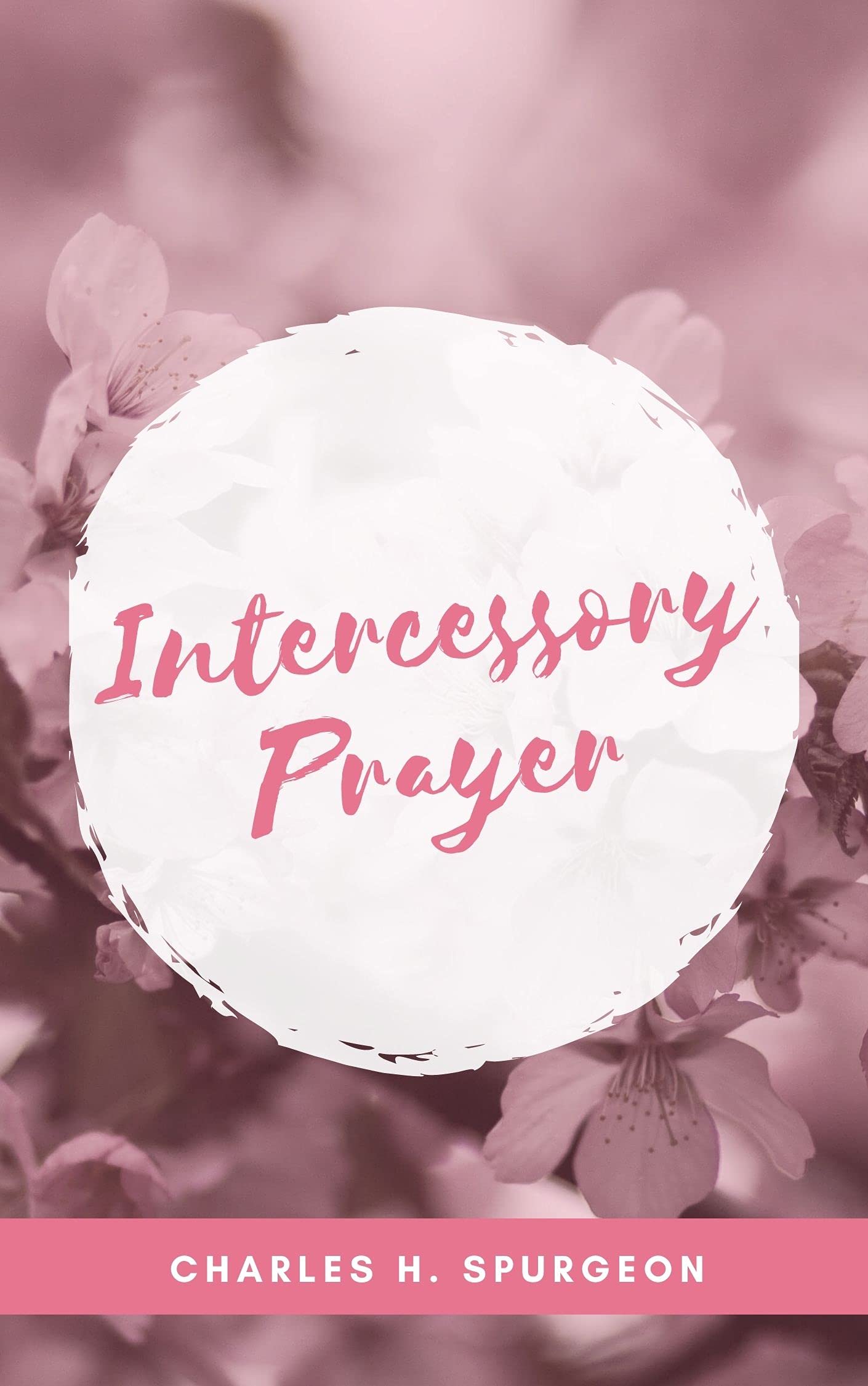INTERCESSORY PRAYER (Applying truths) by Charles Haddon Spurgeon ...