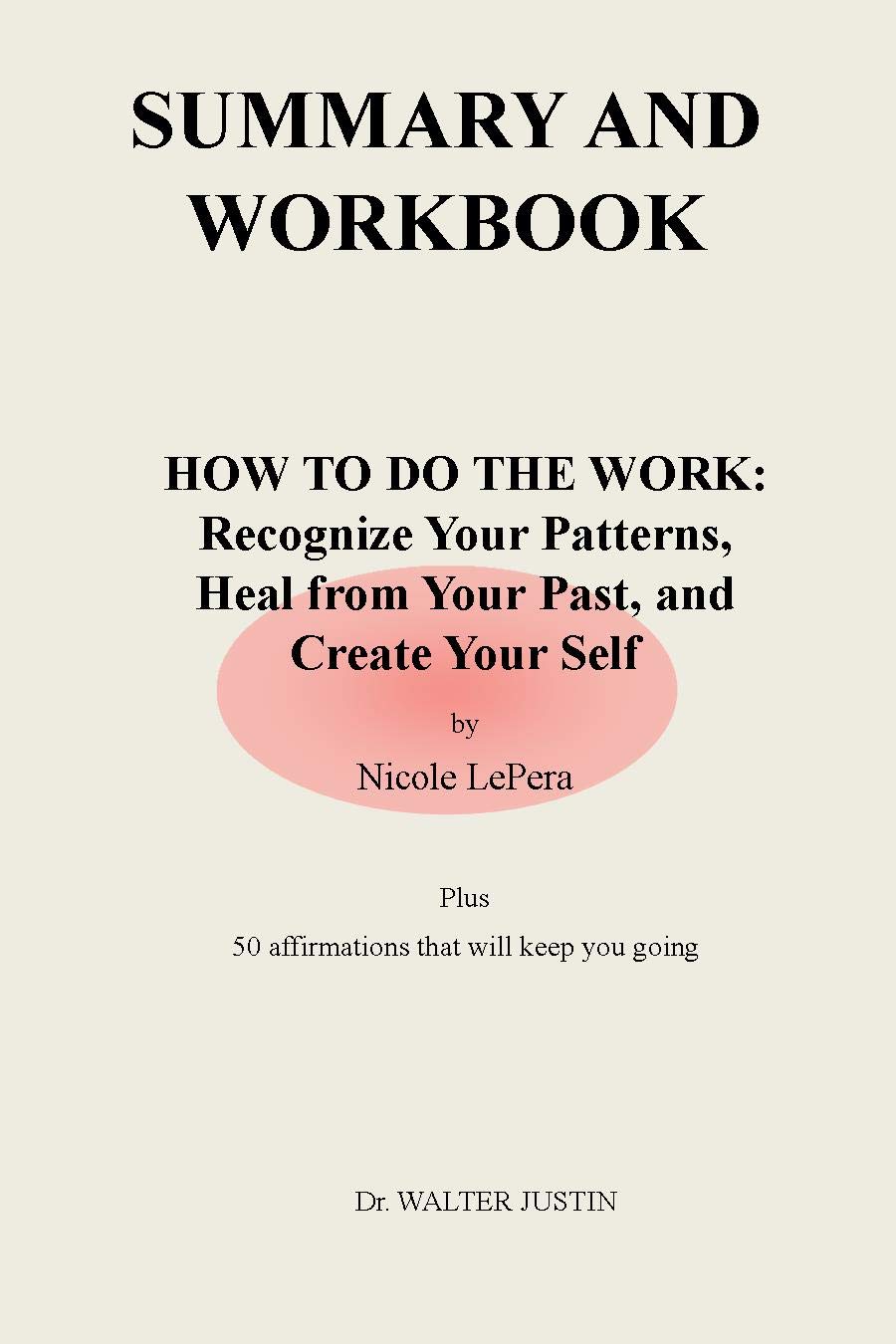 SUMMARY AND WORKBOOK HOW TO DO THE WORK: Recognize Your Patterns, Heal ...