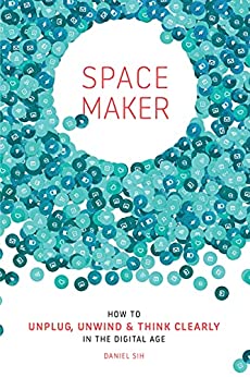 Spacemaker: How to Unplug, Unwind and Think Clearly in the Digital Age ...