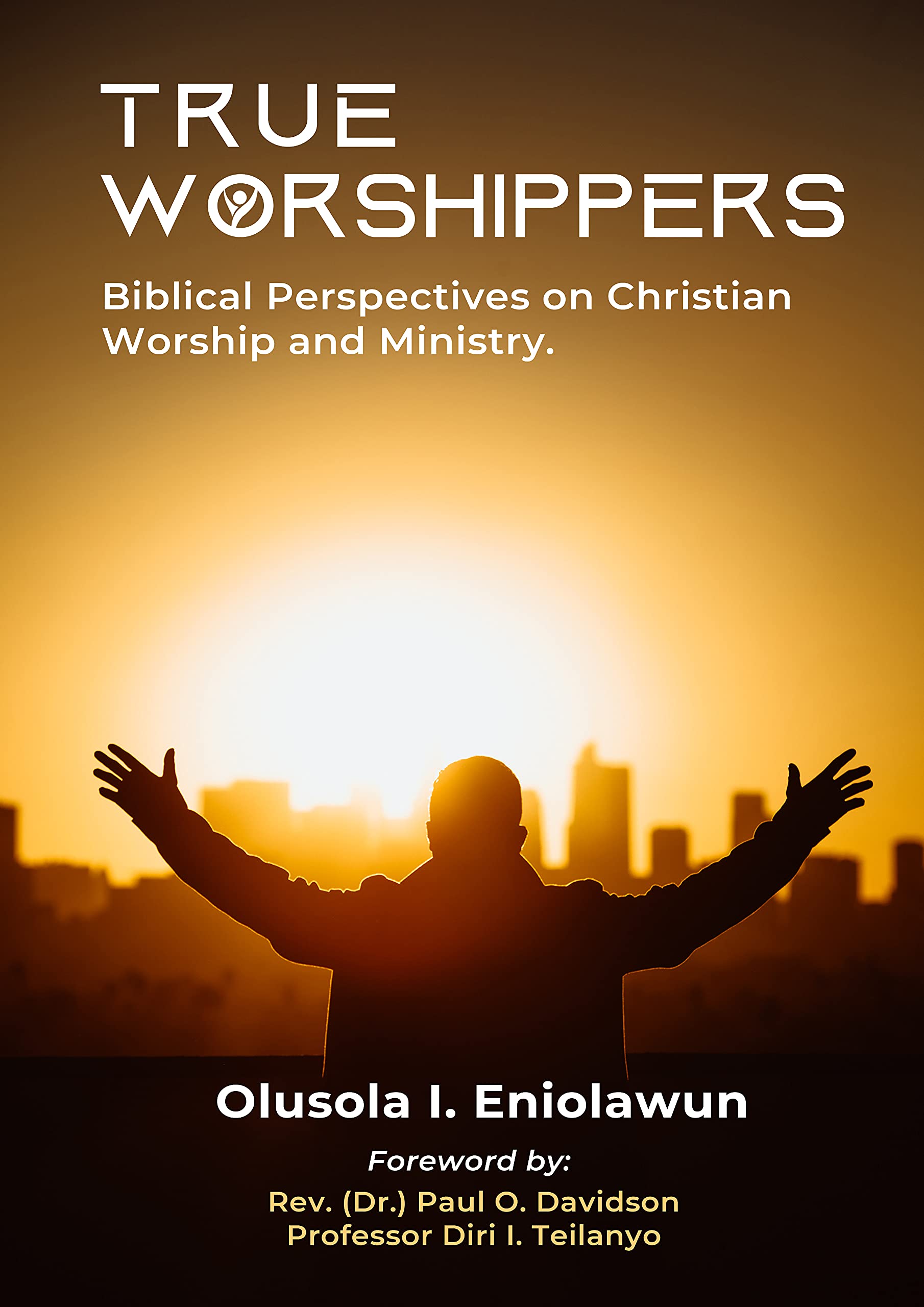 TRUE WORSHIPPERS: Biblical Perspectives on Christian Worship and ...