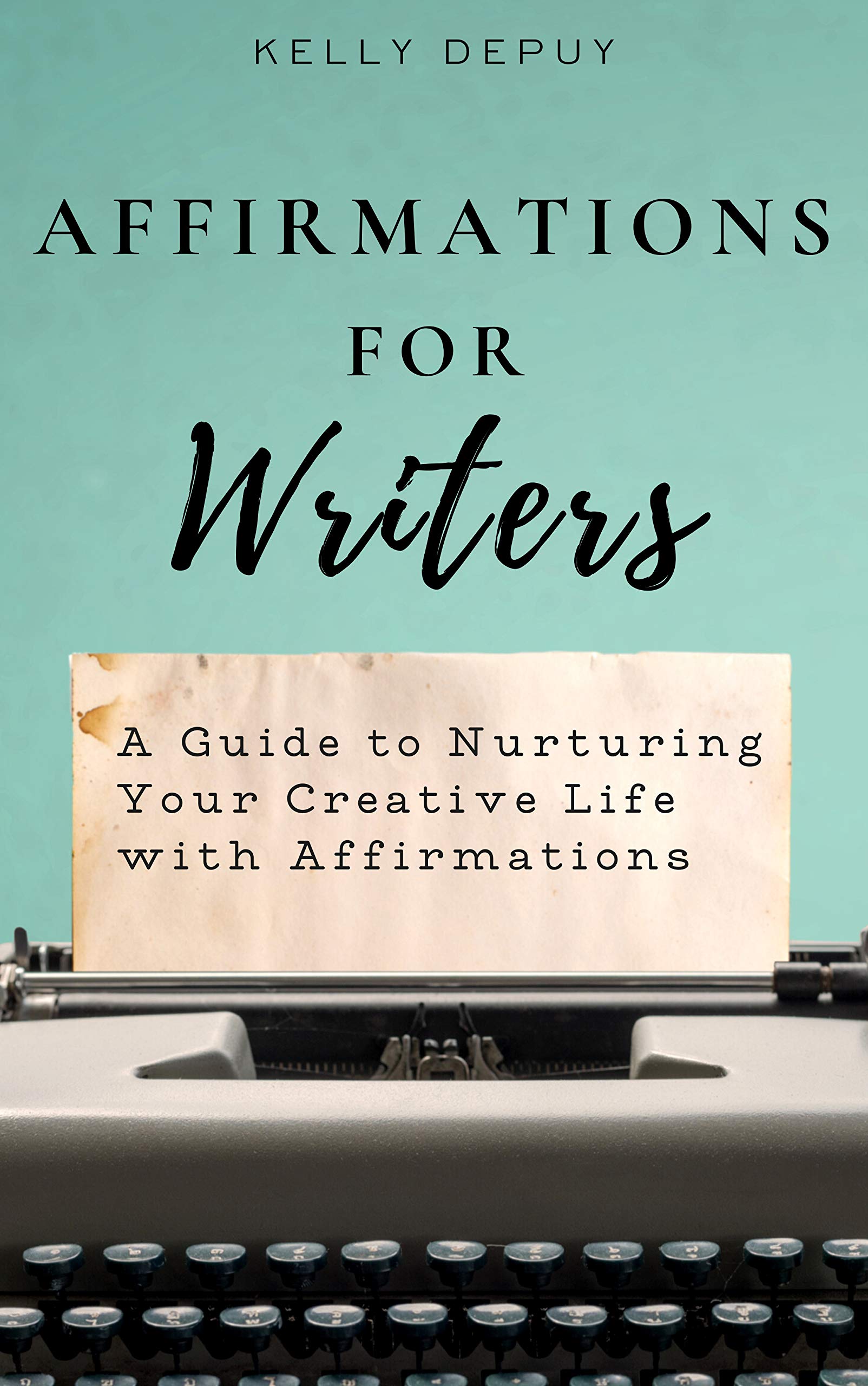 Affirmations for Writers: A Guide to Nurturing Your Creative Life with ...