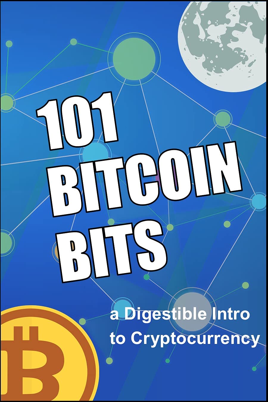 101 Bitcoin Bits: a Digestible Intro to Cryptocurrency by Tyler Indiana ...
