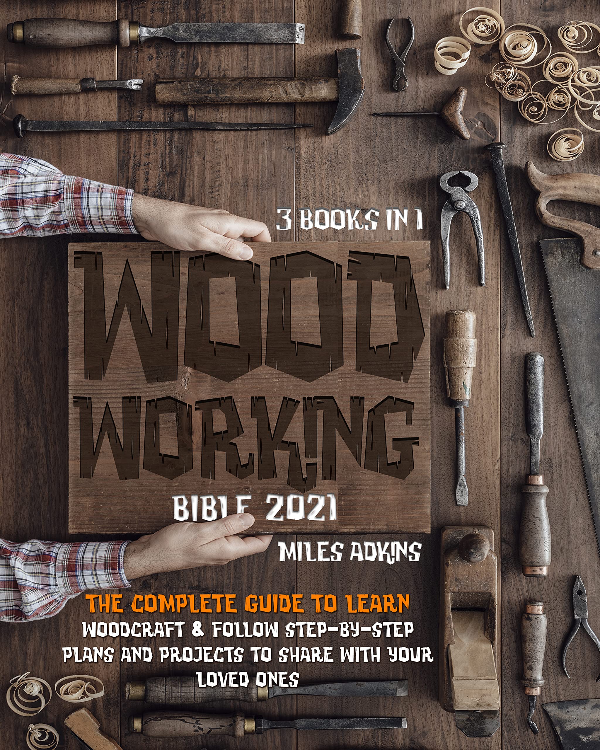 Woodworking Bible 2021 (3 Books in 1) : The Complete Guide To Learn ...