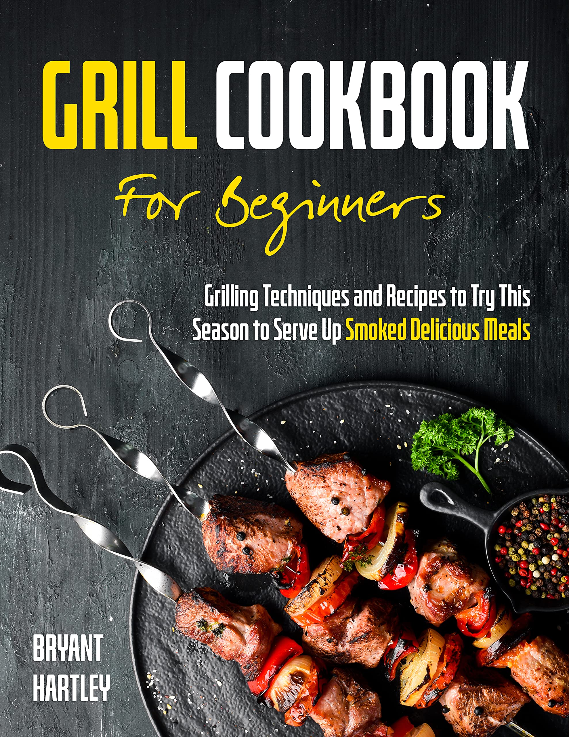 Grill Cookbook for Beginners: Grilling Techniques and Recipes to Try ...