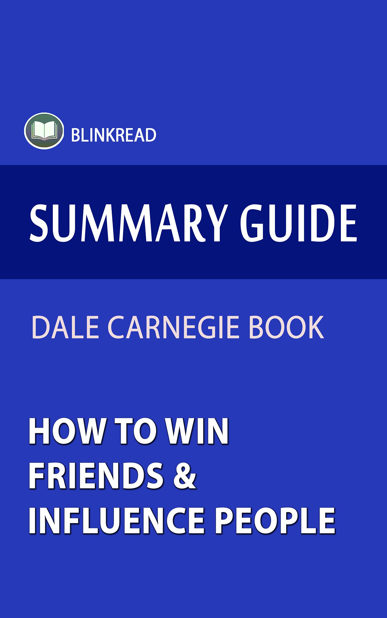 Summary Guide: How to Win Friends & Influence People by Dale Carnegie ...