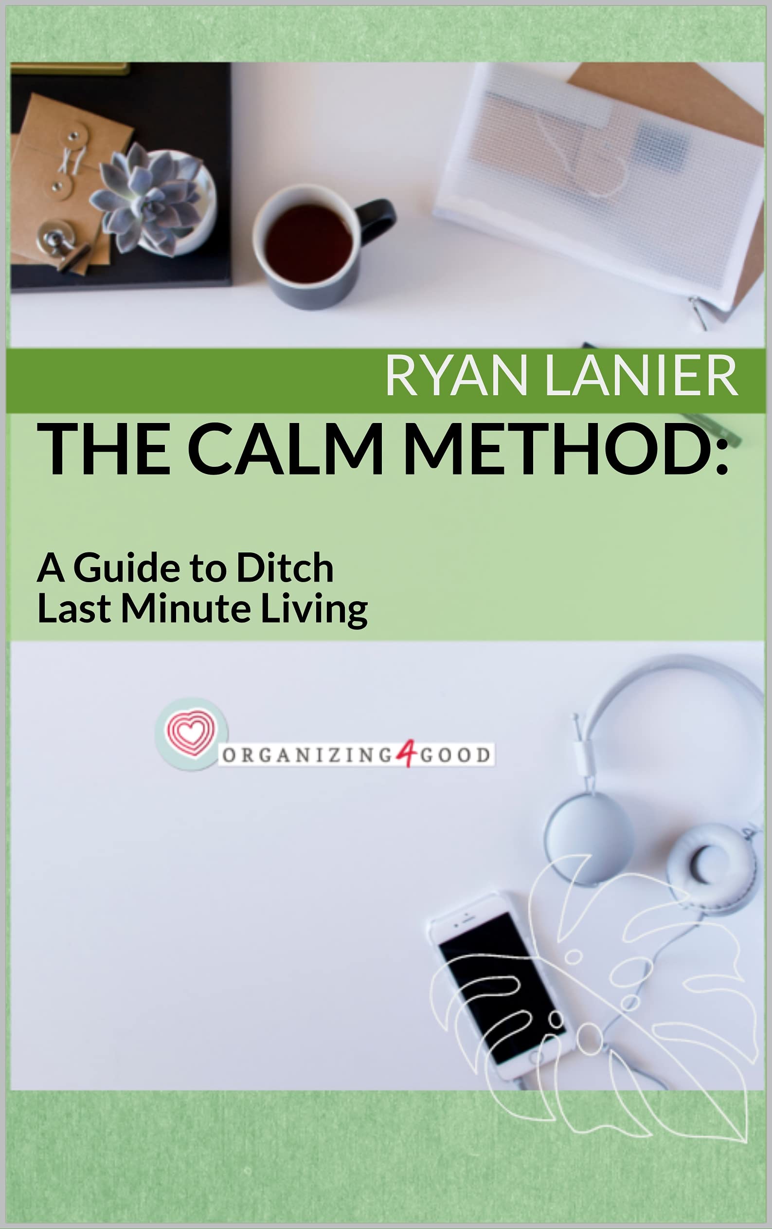 The CALM Method: A Guide to Ditch Last Minute Living by Ryan Lanier ...