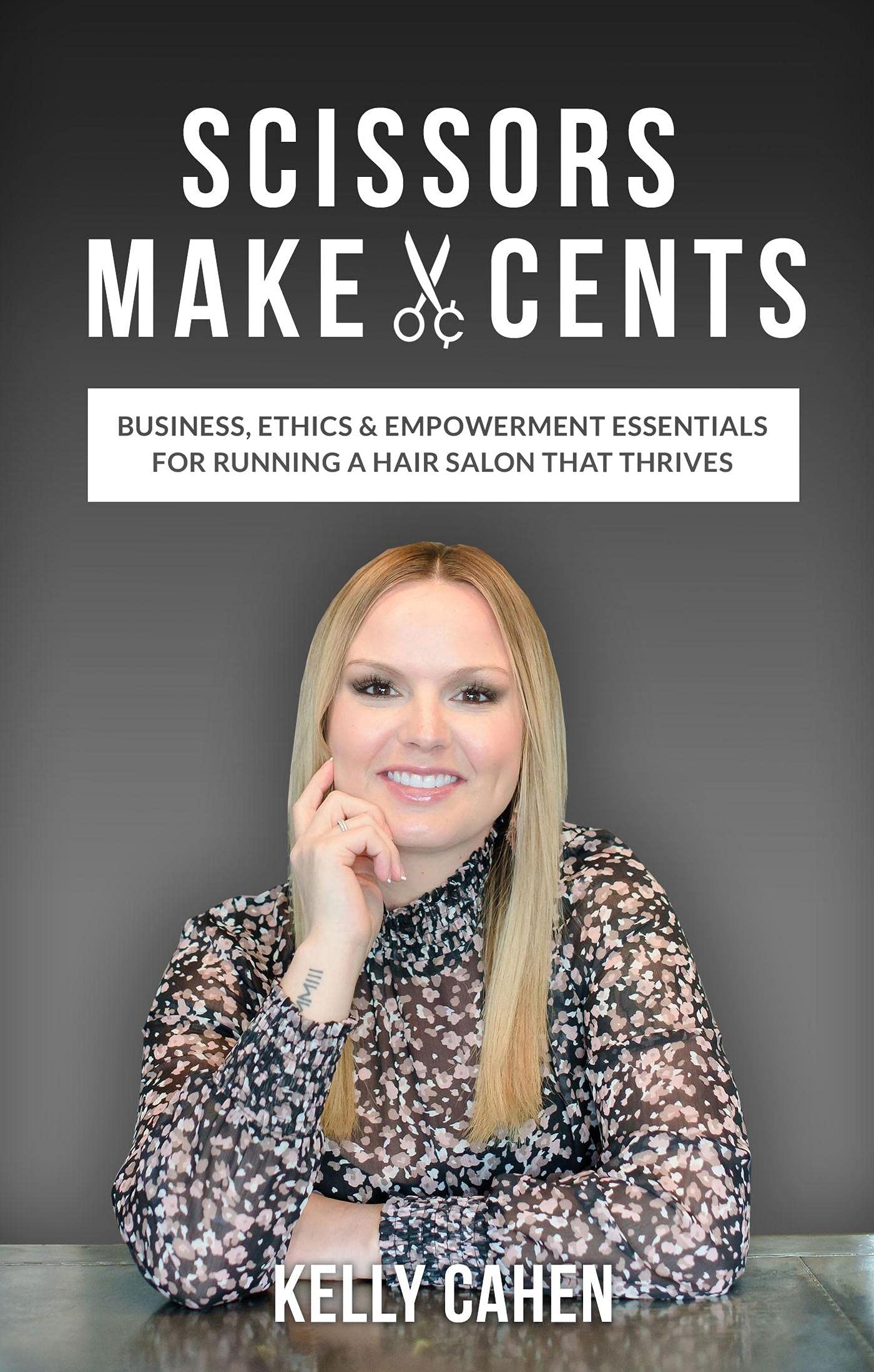 Scissors Make Cents: Business, Ethics & Empowerment Essentials for Running a Hair Salon that ...