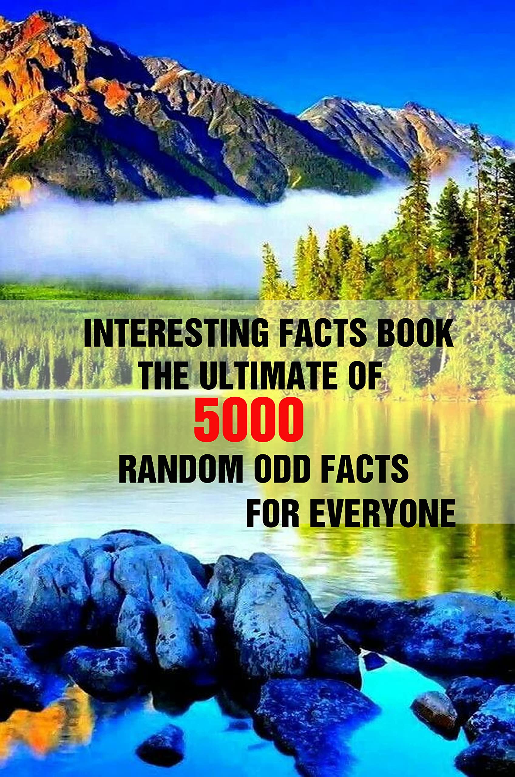 Interesting Facts Book: The Ultimate of 5000 Random Odd Facts For ...