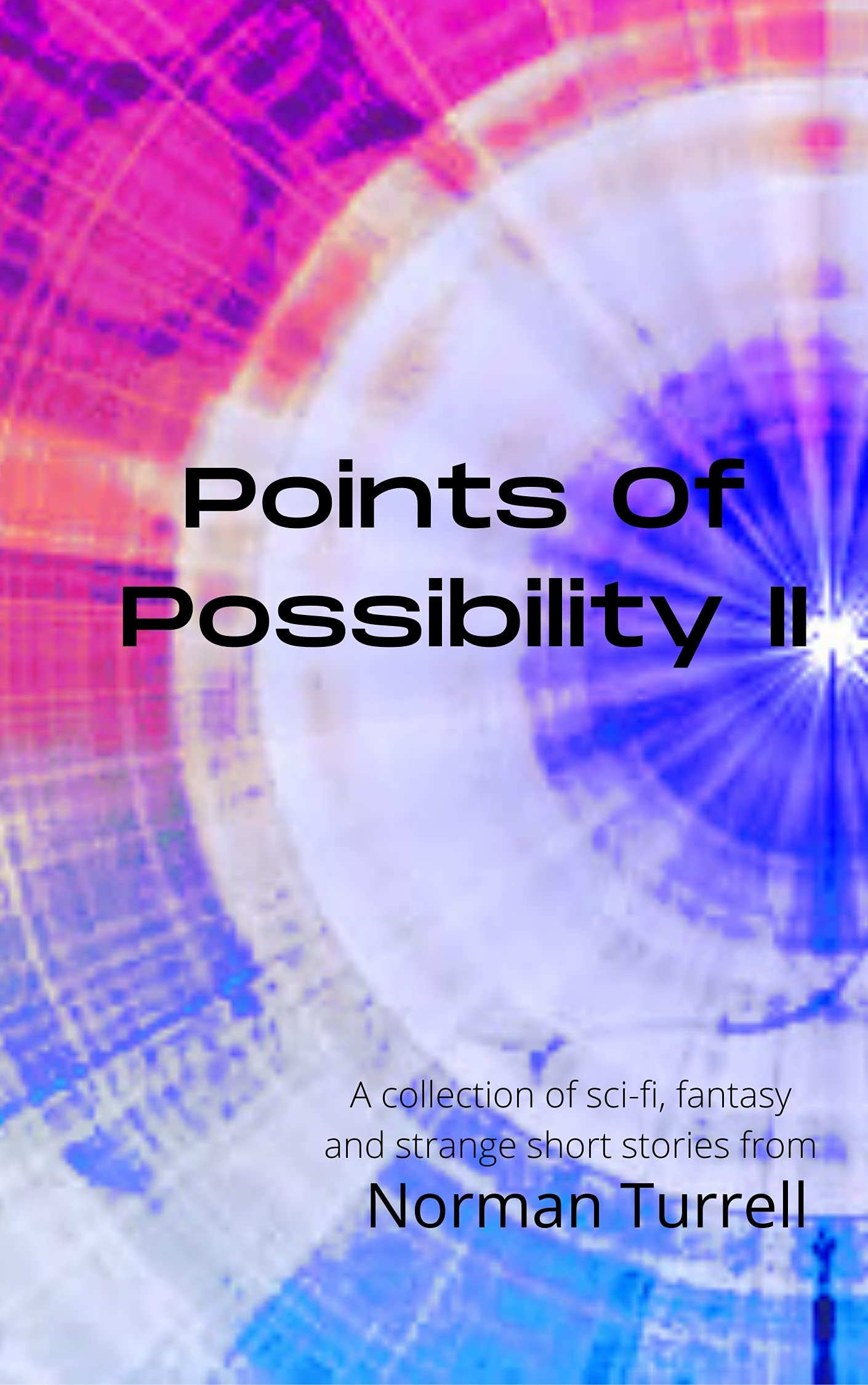 Points of Possibility II: A collection of sci-fi, fantasy and horror ...