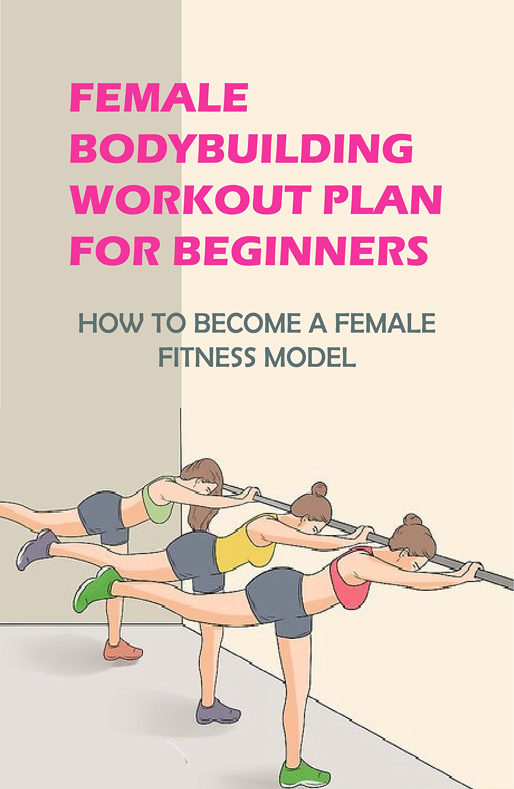 Female Bodybuilding Workout Plan For Beginners: How To Become A Female ...