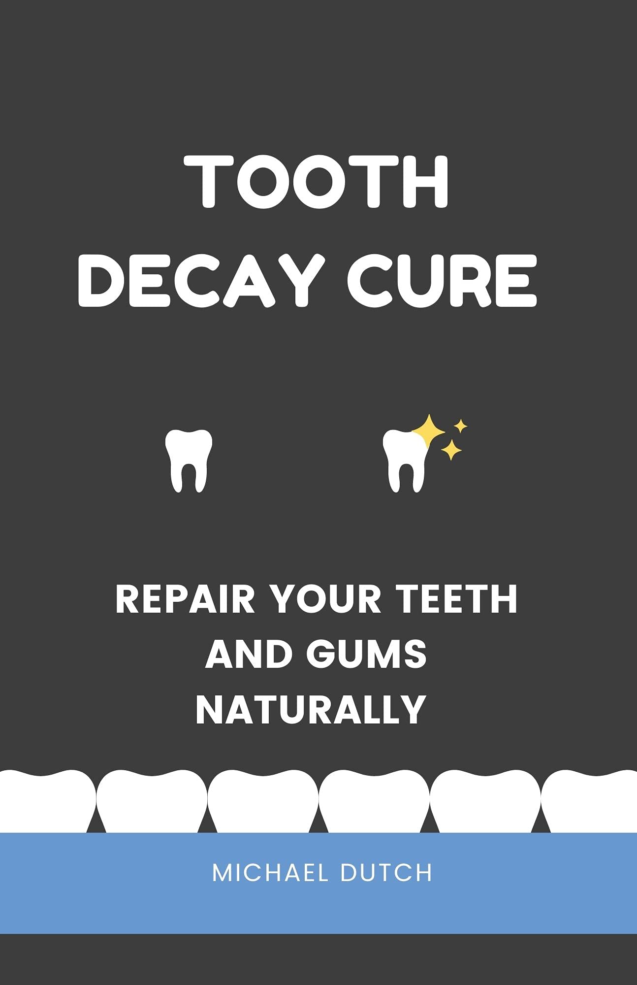 Tooth Decay Cure : Repair Your Teeth And Gums Naturally by Michael ...