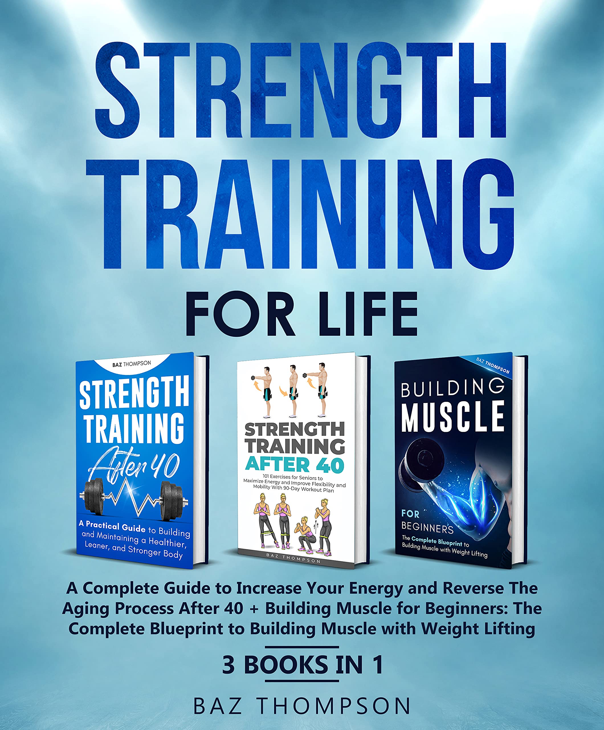 Strength Training For Life: 3 Books In 1 - A Complete Guide To ...