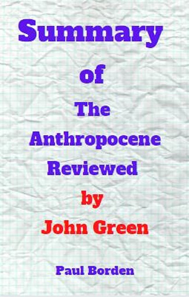 Summary of The Anthropocene Reviewed by John Green by Paul Borden ...