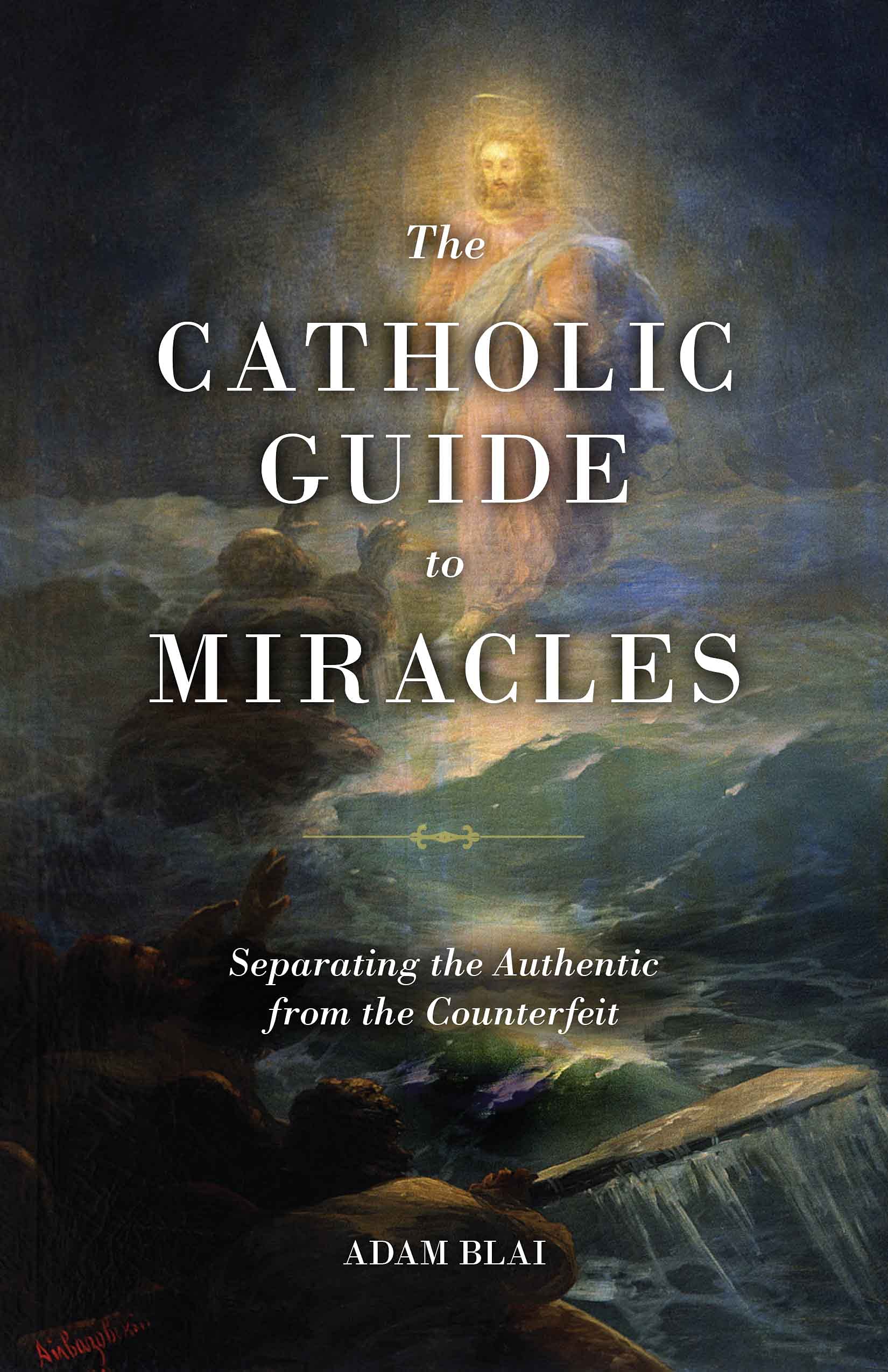 The Catholic Guide to Miracles by Adam Blai | Goodreads