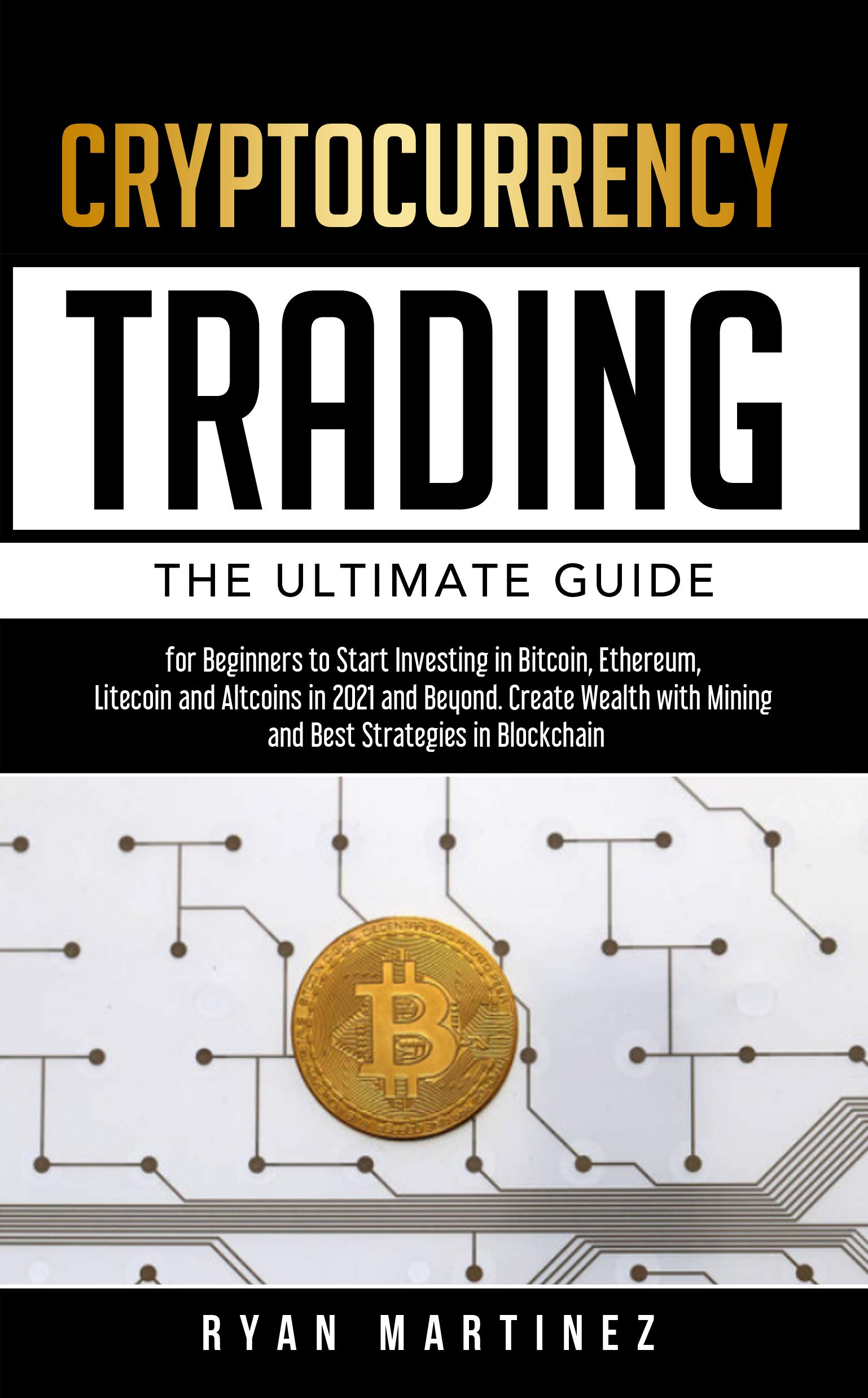 Cryptocurrency Trading: The Ultimate Guide for Beginners to Start Investing in Bitcoin, Ethereum ...