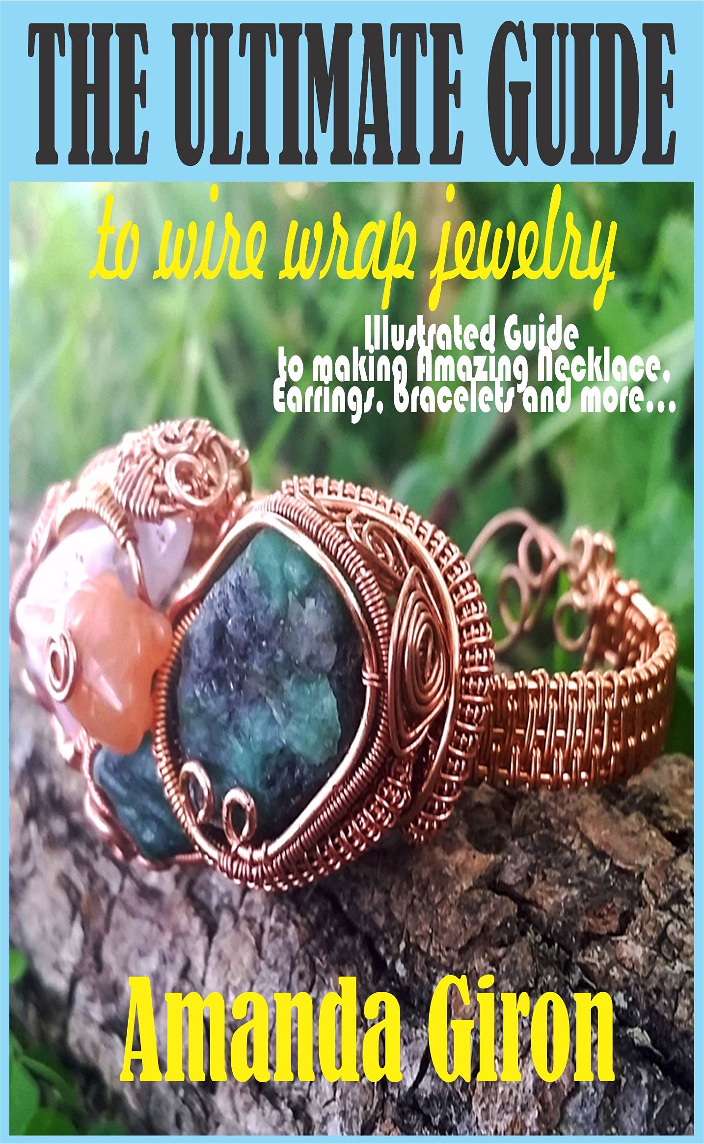 THE ULTIMATE GUIDE TO WIRE WRAP JEWELRY: Illustrated Guide to making ...
