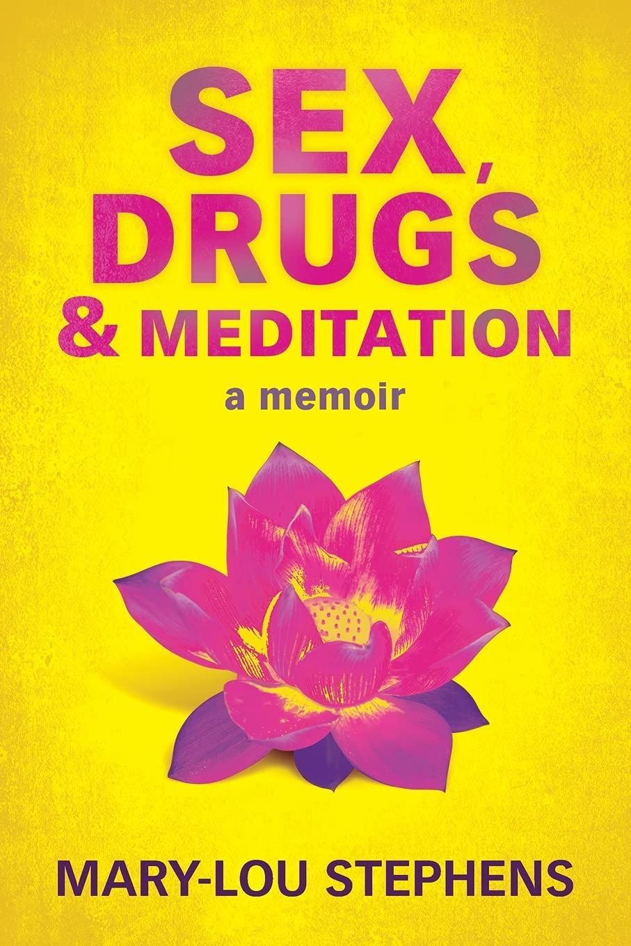 Sex, Drugs & Meditation by Mary-Lou Stephens | Goodreads