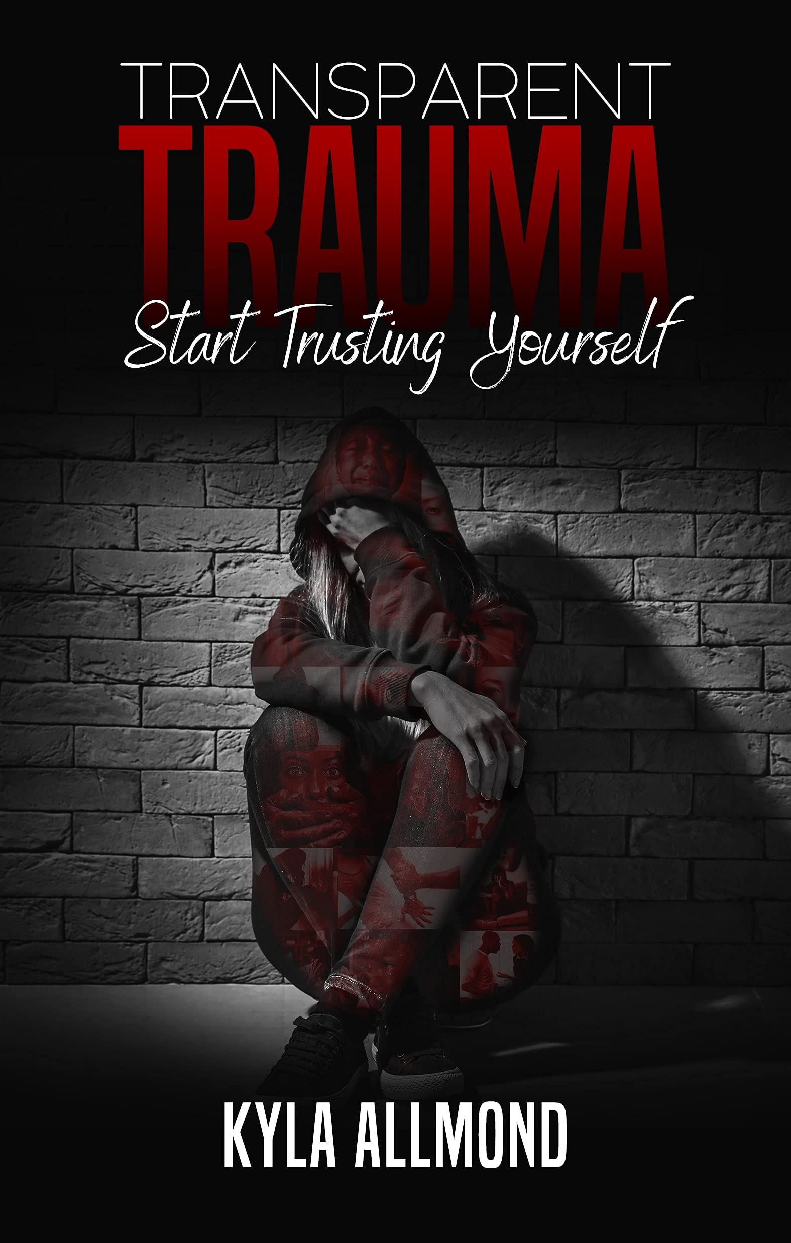 Transparent Trauma: Start Trusting Yourself by Kyla Allmond | Goodreads