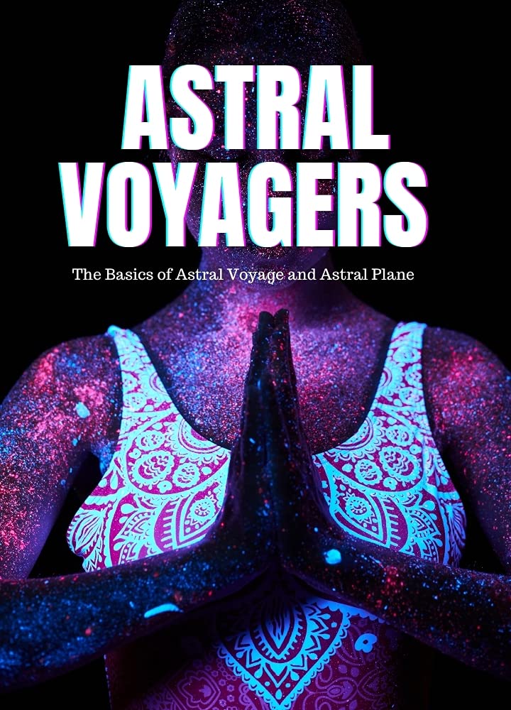 Astral Voyagers: The Basics of Astral Voyage and Astral Plane by R ...