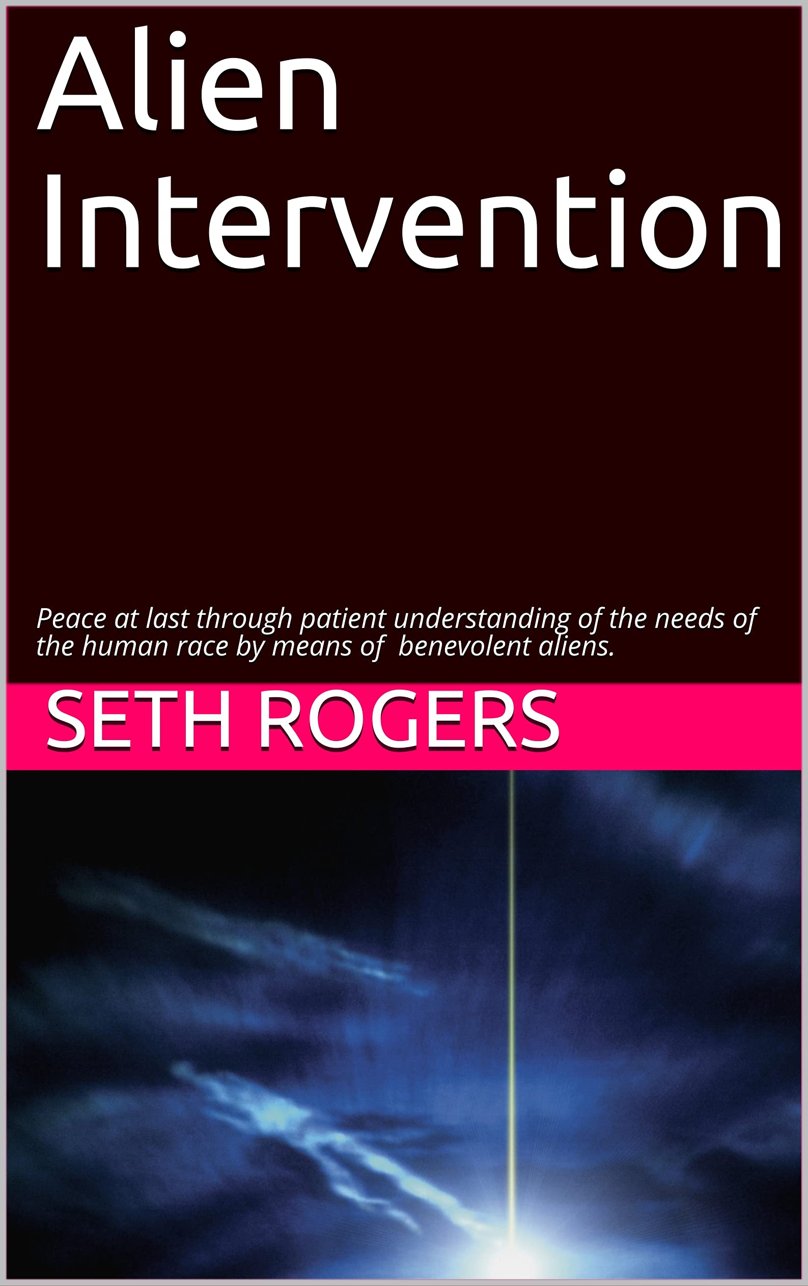 Alien Intervention: Peace at last through patient understanding of the needs of the human race ...