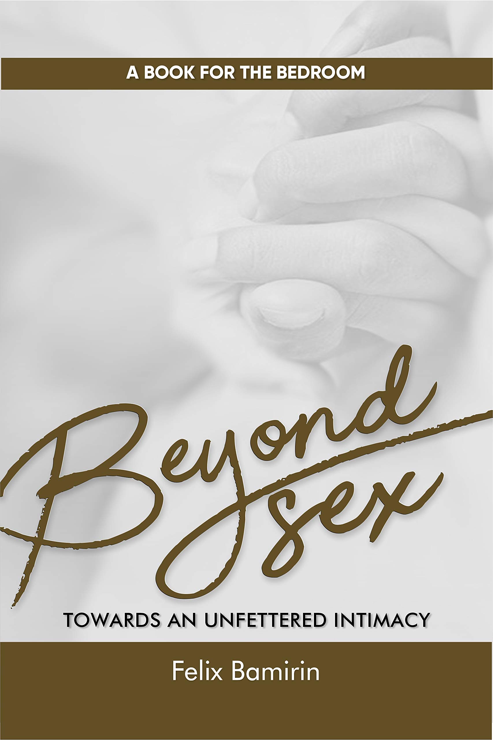 Beyond Sex: Towards an Unfettered Intimacy by Felix Bamirin | Goodreads