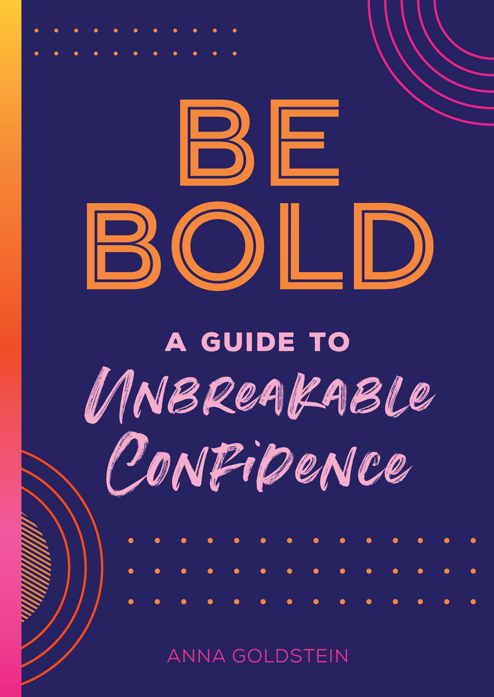Be Bold: A Guide to Unbreakable Confidence by Anna Goldstein | Goodreads