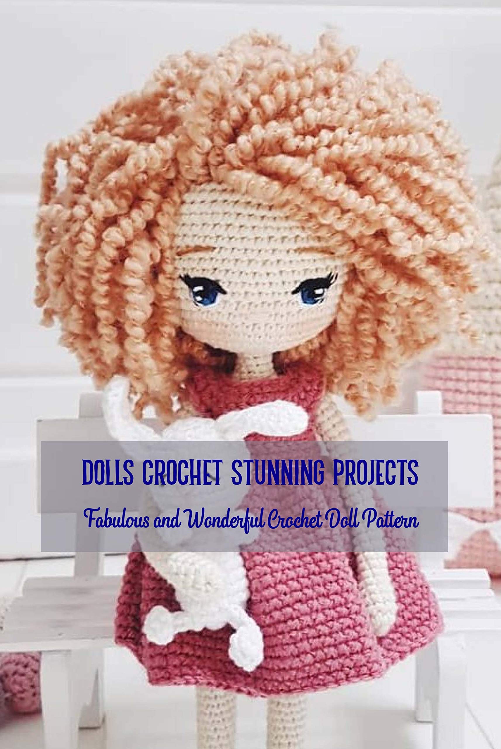 Dolls Crochet Stunning Projects: Fabulous and Wonderful Crochet Doll ...