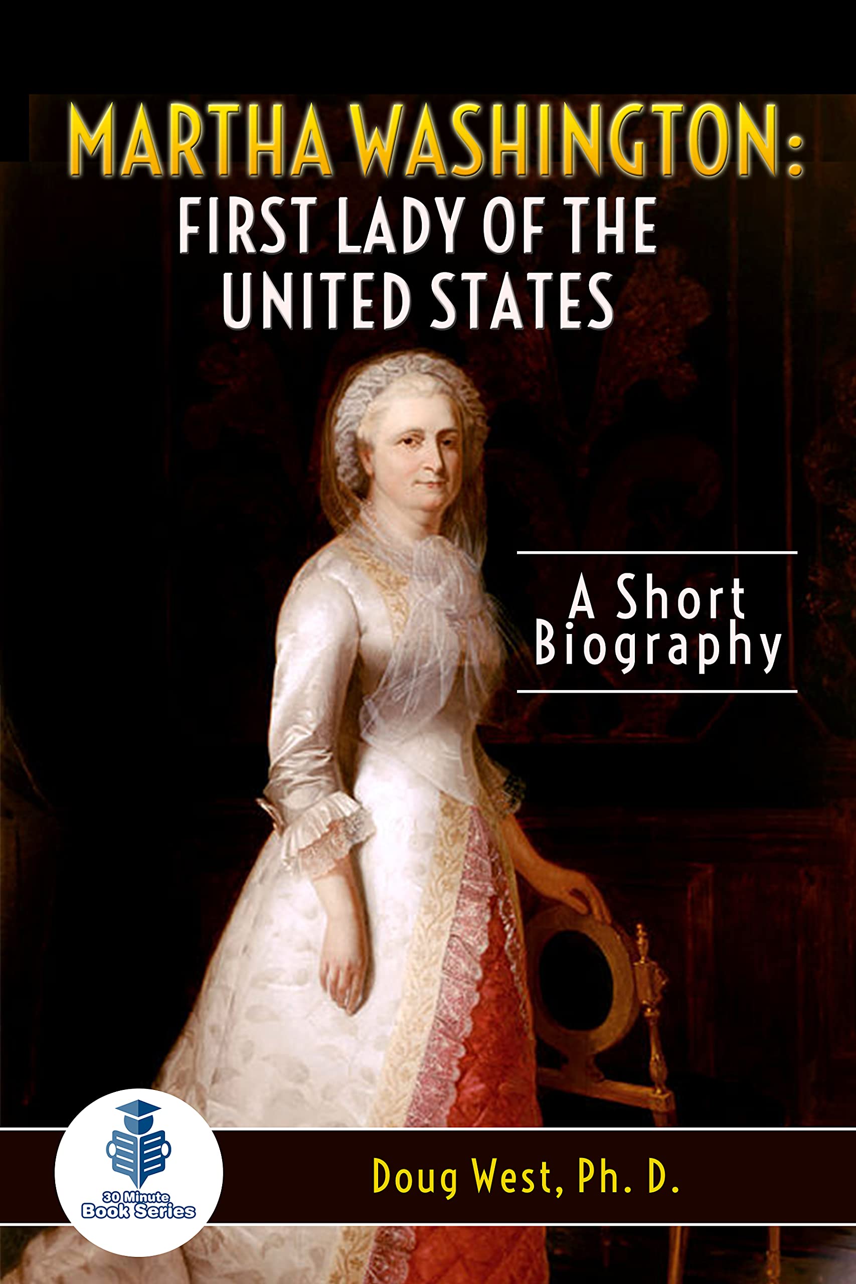 Martha Washington: First Lady of the United States: A Short Biography ...