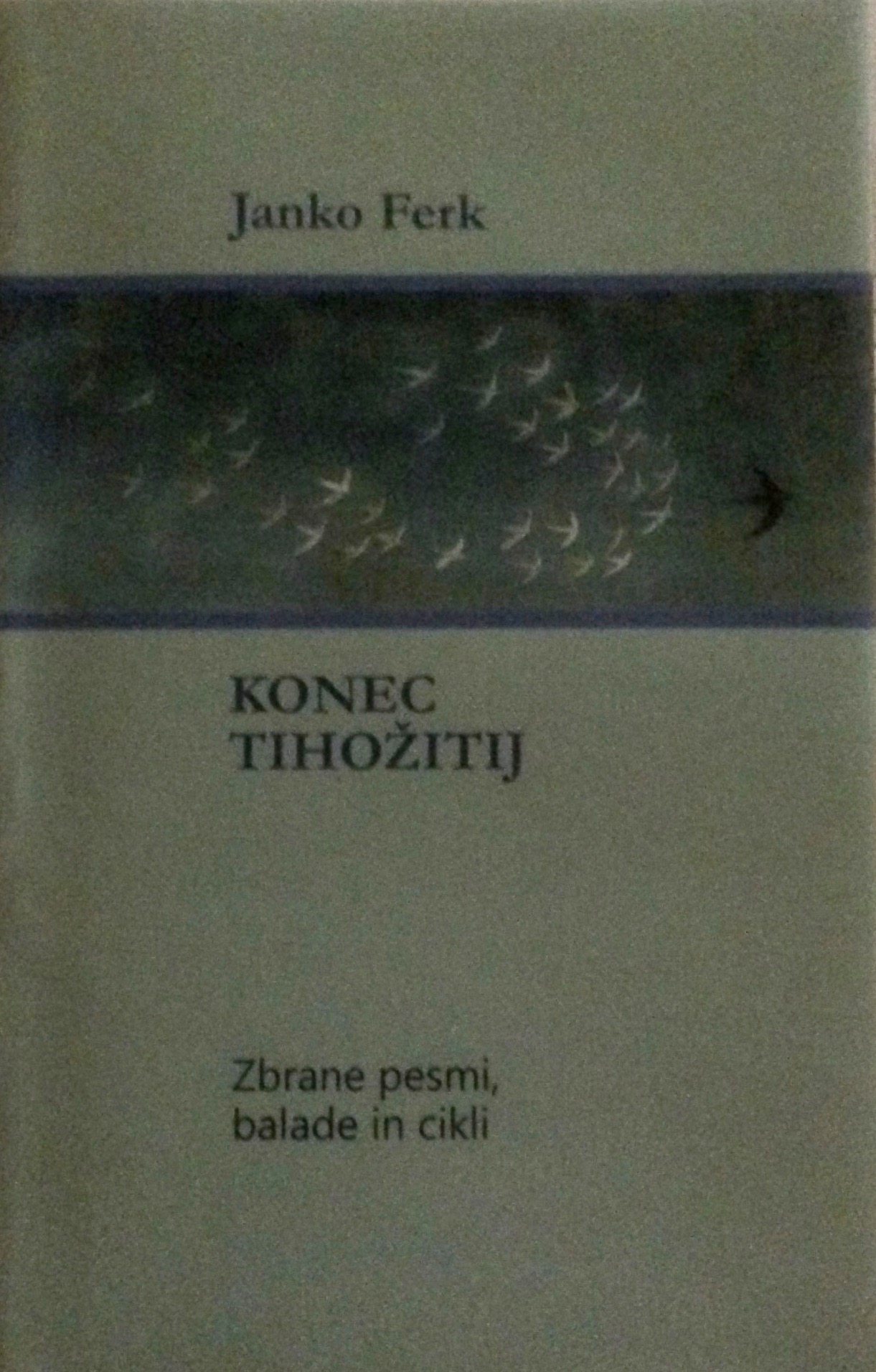 Konec tihožitij. Zbrane pesmi, balade in cikli: 1975-2018 by Janko Ferk ...