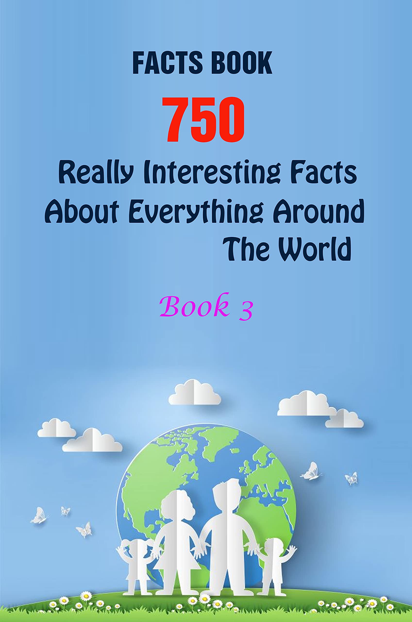 Facts Book: 750 Really Interesting Facts About Everything Around The ...