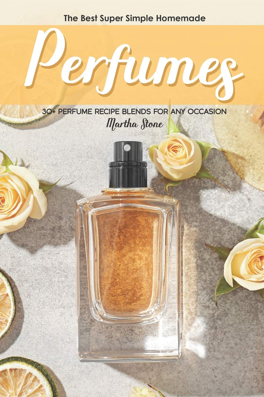 The Best Super Simple Homemade Perfumes: 30+ Perfume Recipe Blends for ...