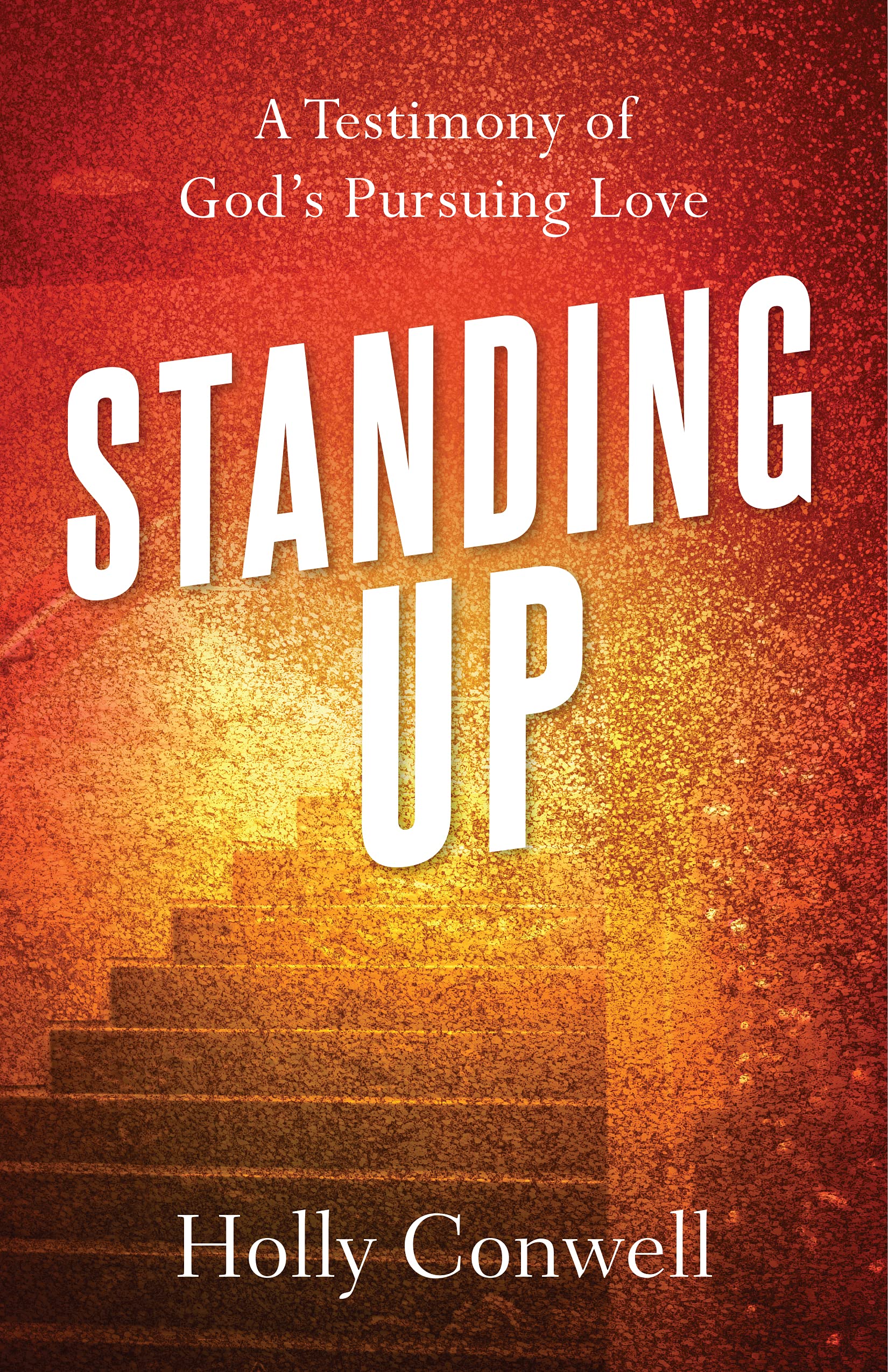 Standing Up: A Testimony of God's Pursuing Love by Holly Conwell ...