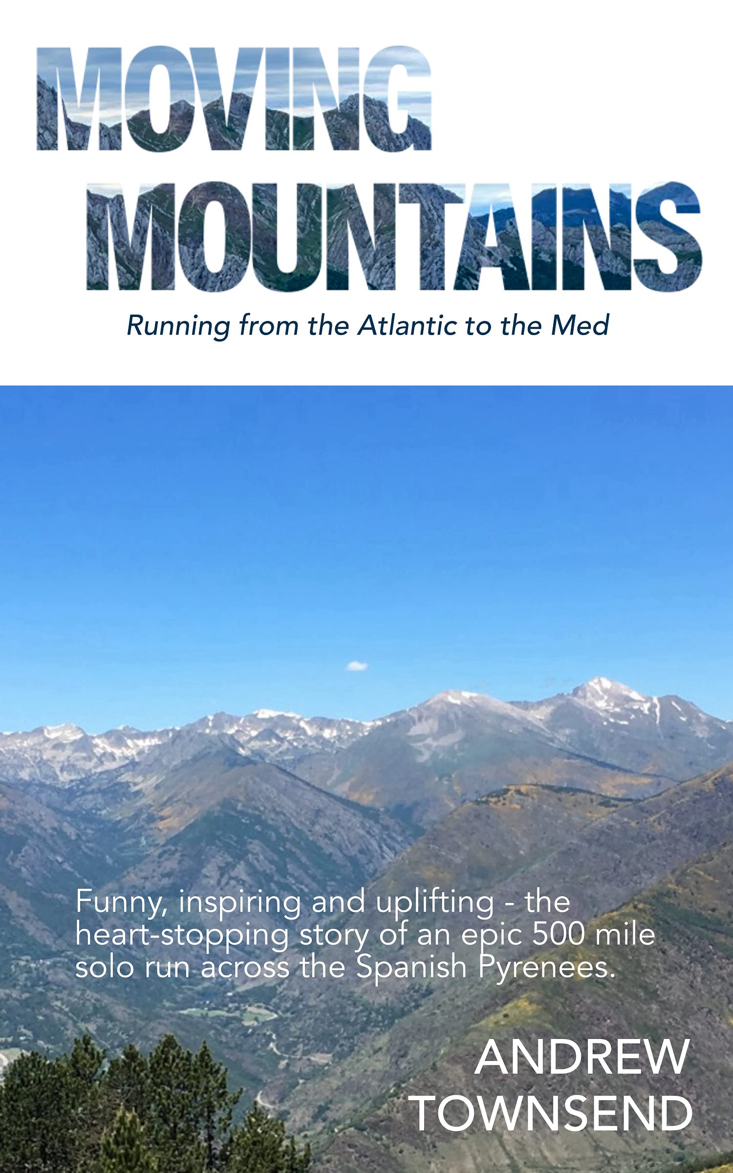 Moving Mountains: Running from the Atlantic to the Med by Andrew ...