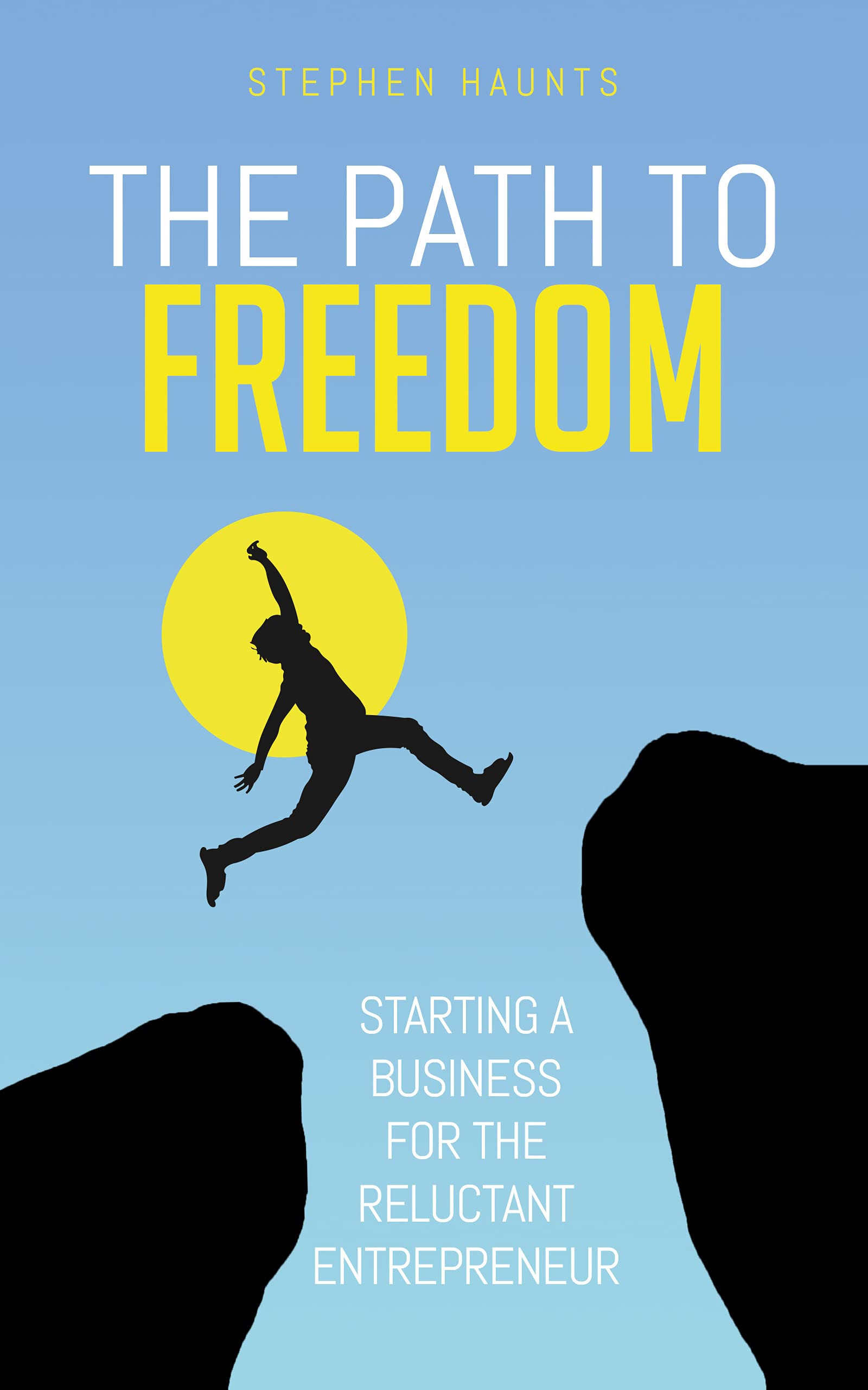 The Path to Freedom: Starting a Business for the Reluctant Entrepreneur ...