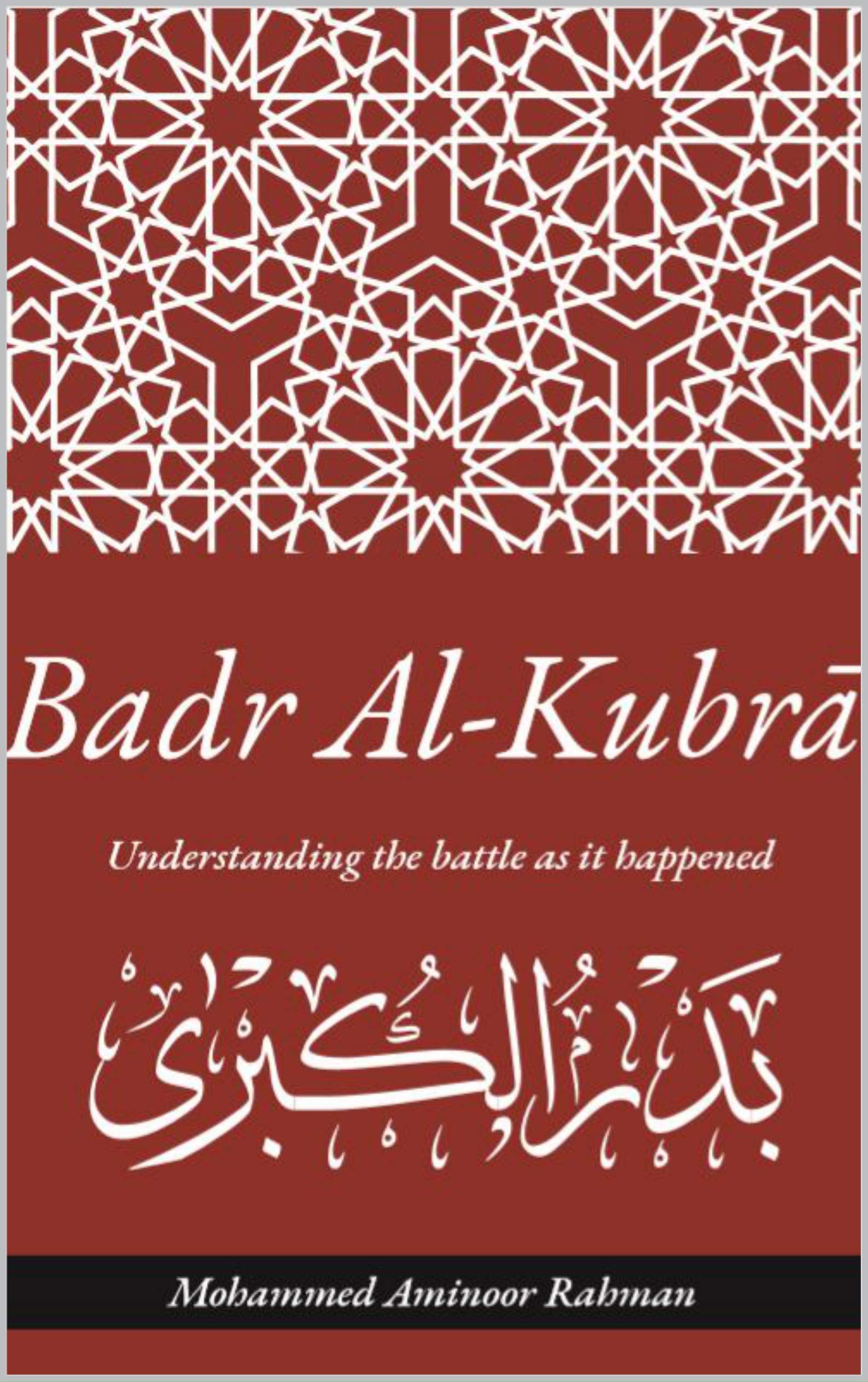 Badr Al-Kubra : Understanding the battle as it happened by Mohammed ...