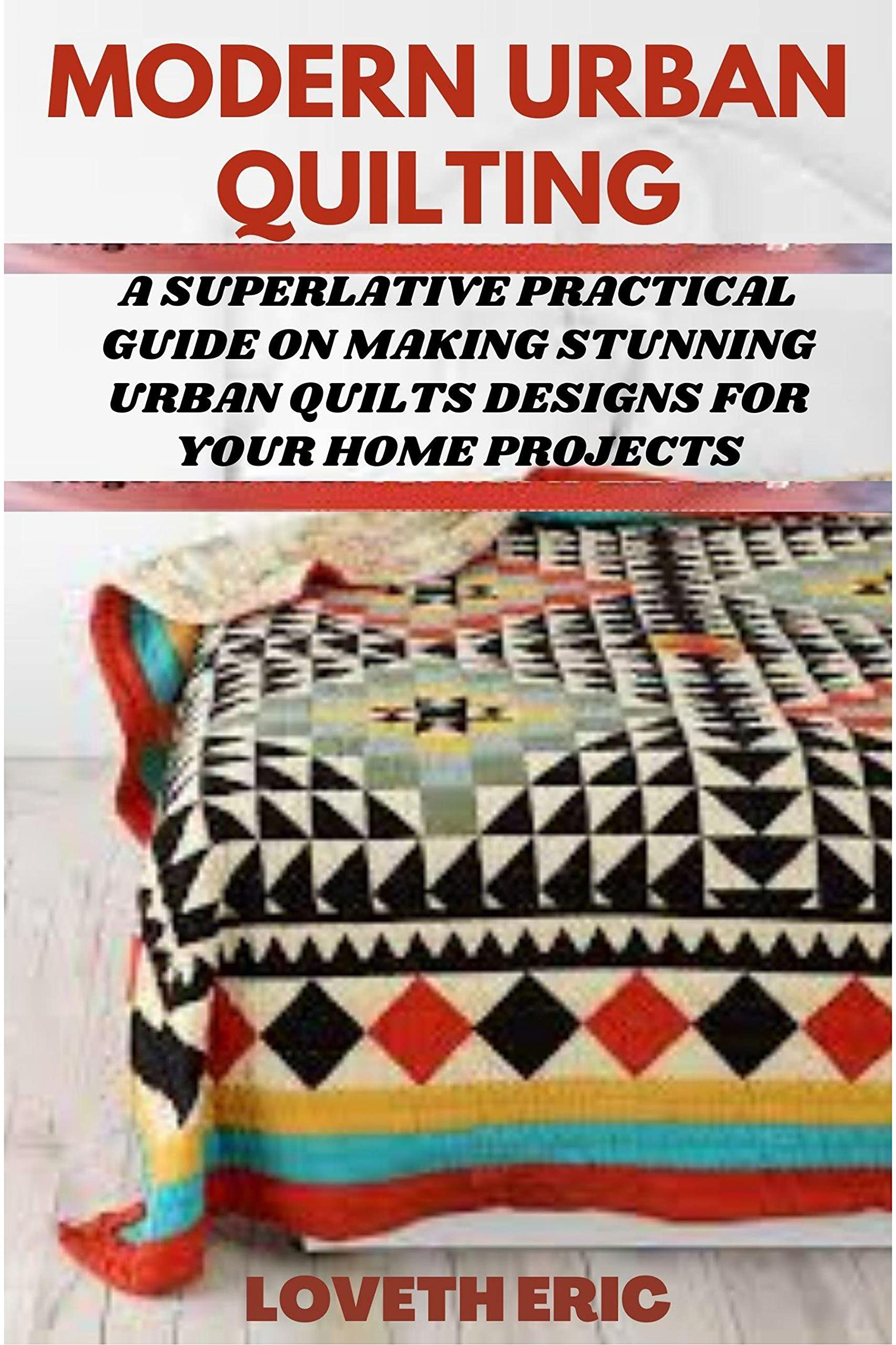 MODERN URBAN QUILTING : A SUPERLATIVE PRACTICAL GUIDE ON MAKING ...