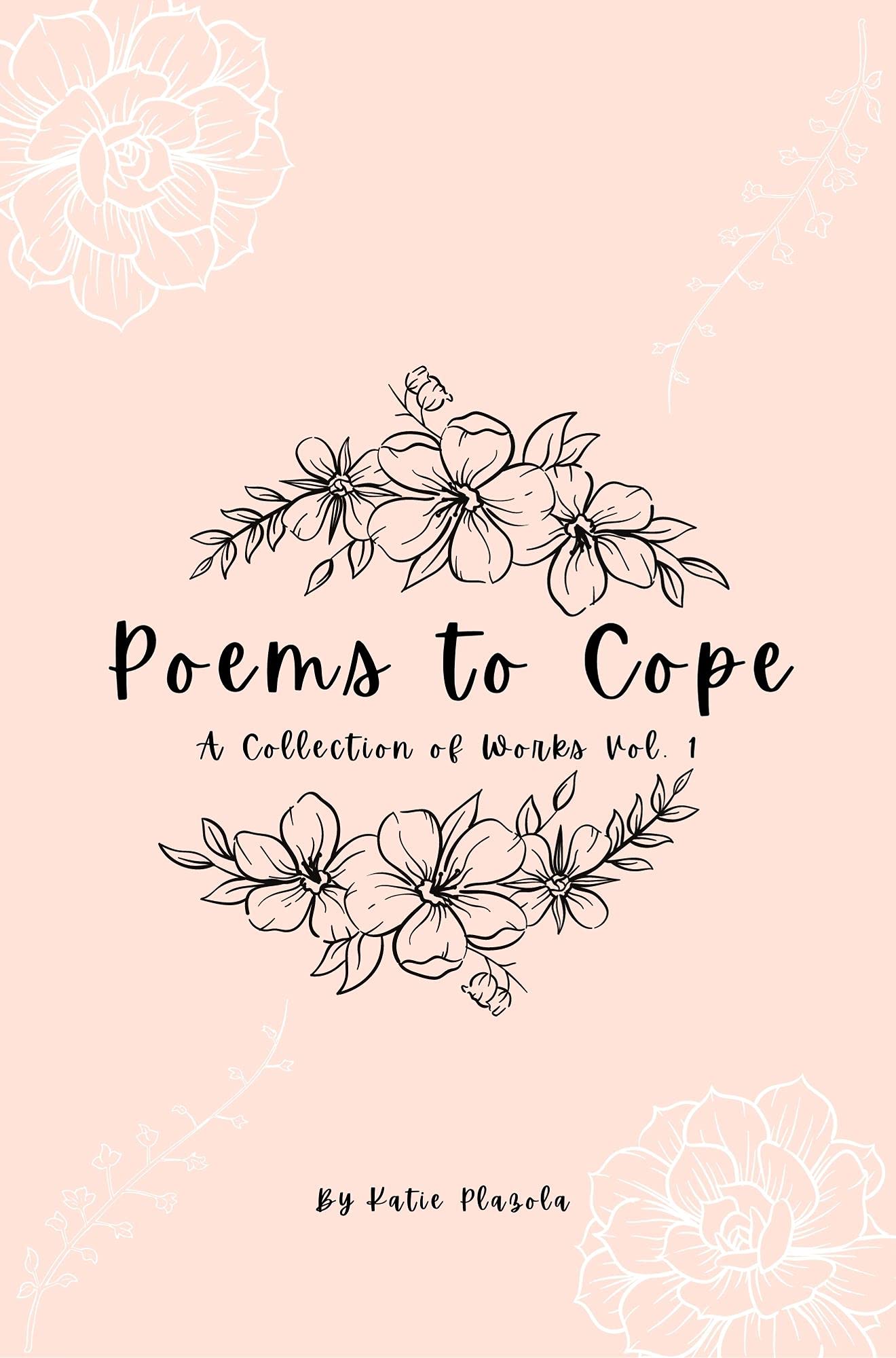 Poems to Cope: A Collection of Works Vol. 1 by Katie Plazola | Goodreads