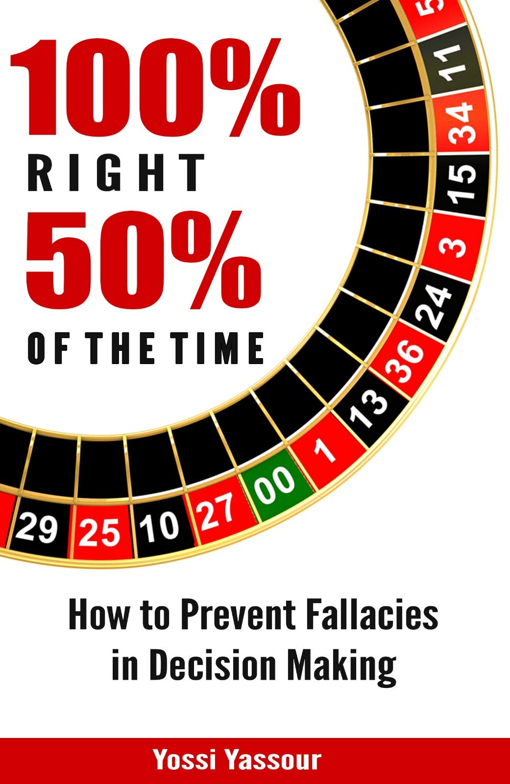 100% Right 50% of the Time: How to Prevent Fallacies in Decision Making ...