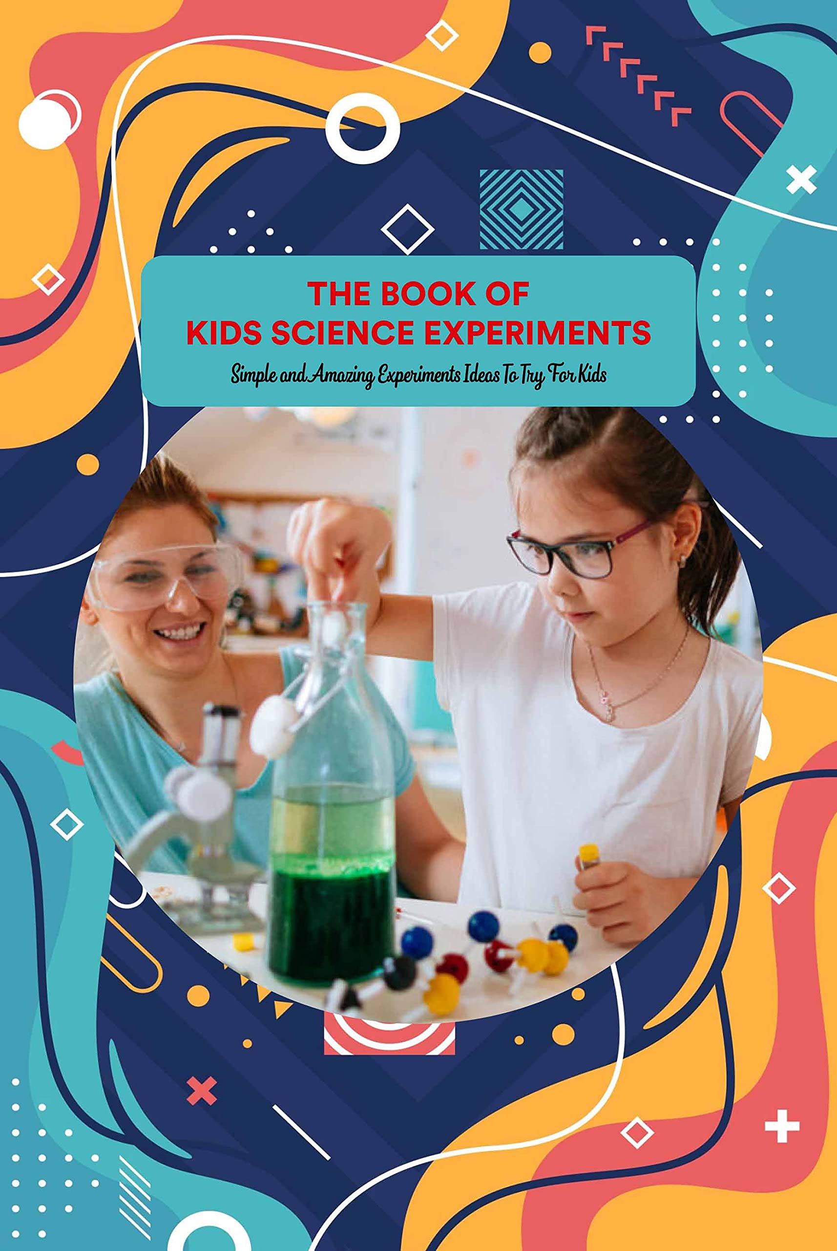 The Book Of Kids Science Experiments Simple And Amazing Experiments the-book-of-kids-science-experiments-simple-and-amazing-experiments